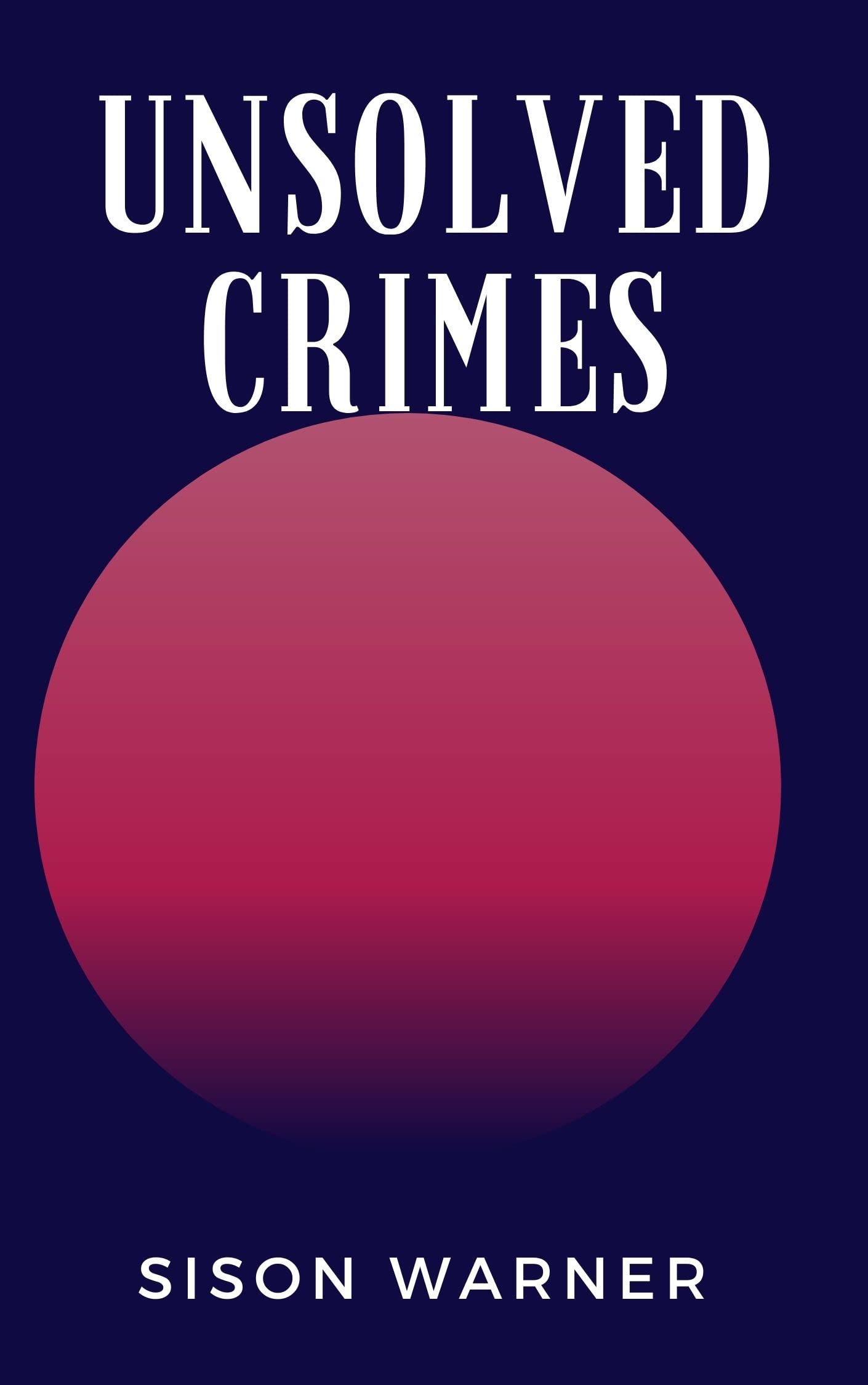 Unsolved Crimes: Real Stories of Murder, Missing Persons,Unexplained ...