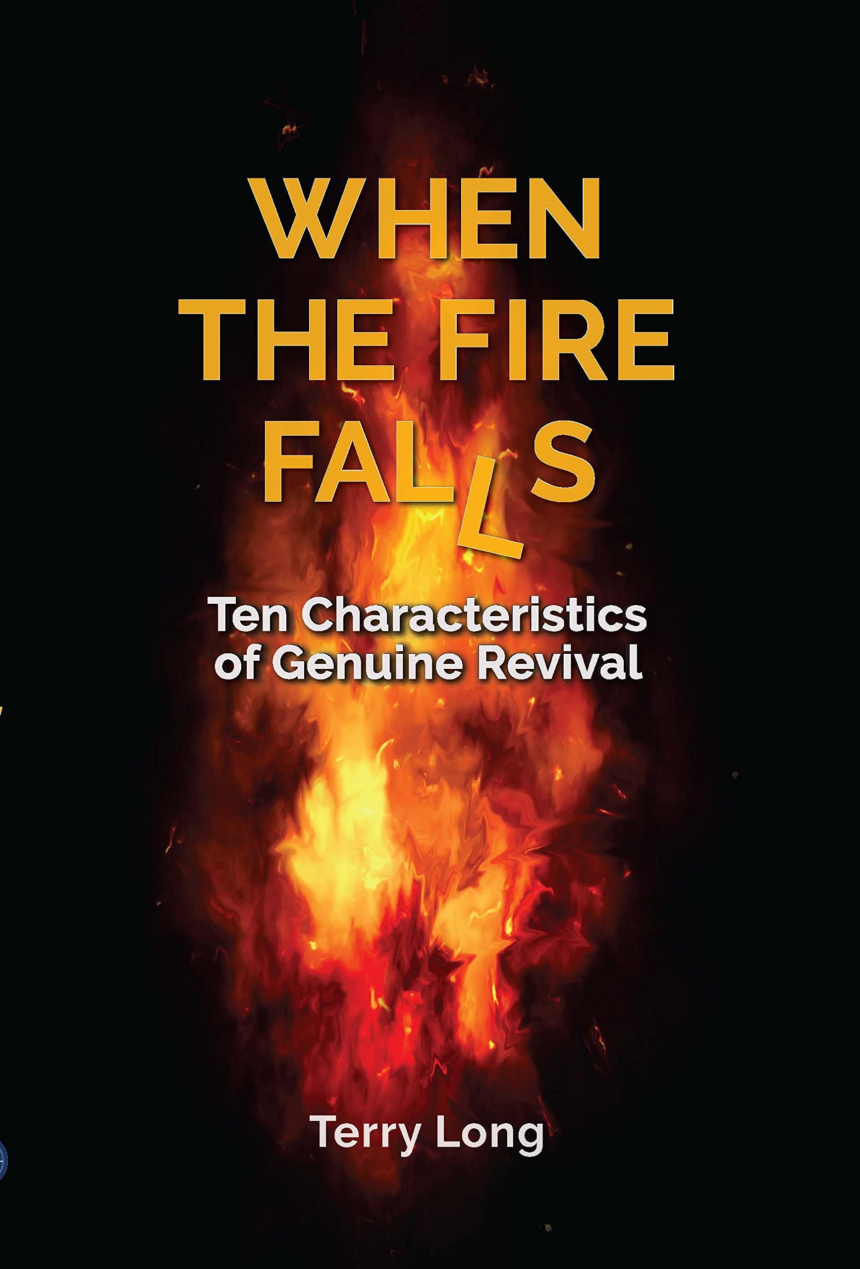 When the Fire Falls: Ten Characteristics of Genuine Revival by Terry Long | Goodreads