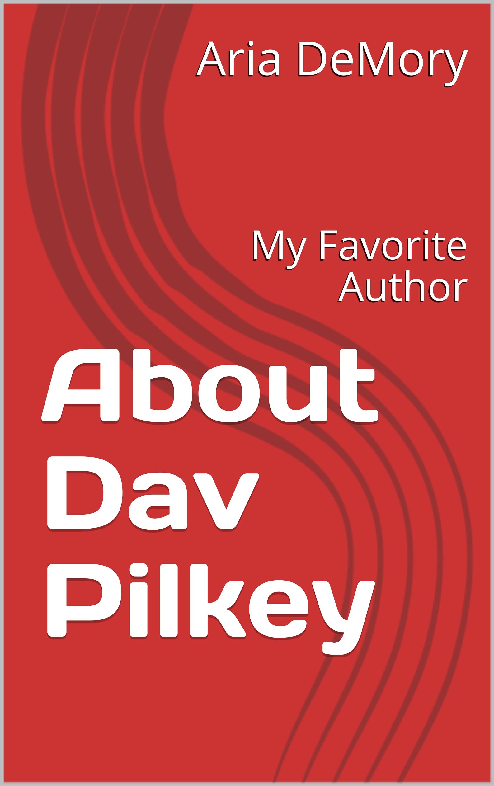 About Dav Pilkey: My Favorite Author by Aria DeMory | Goodreads