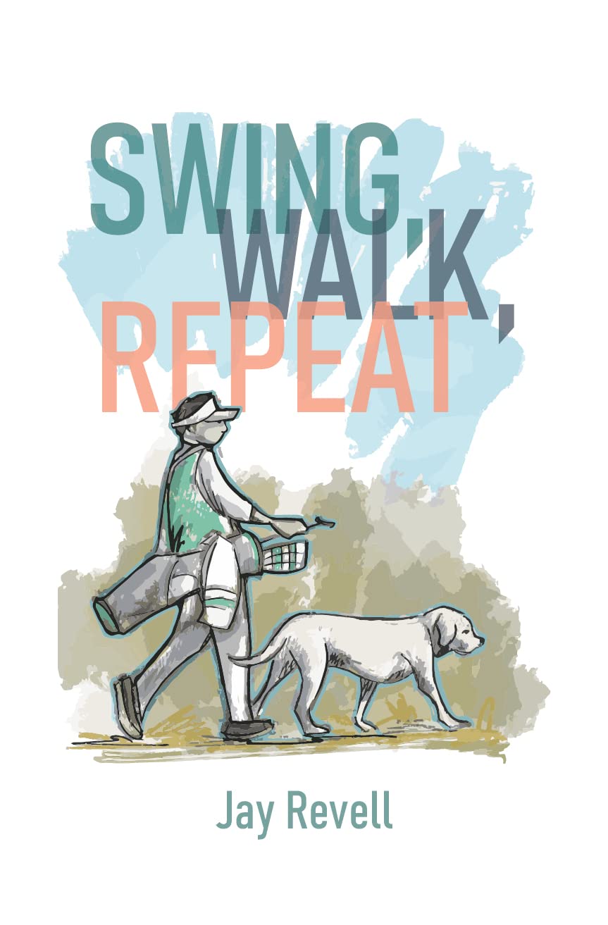 Swing, Walk, Repeat: Observations from a lifelong golf obsession by Jay ...