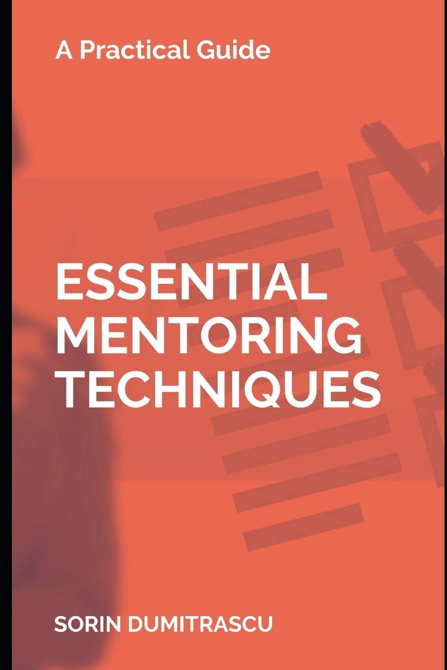 Essential Mentoring Techniques: A Practical Guide by Sorin Dumitrascu | Goodreads