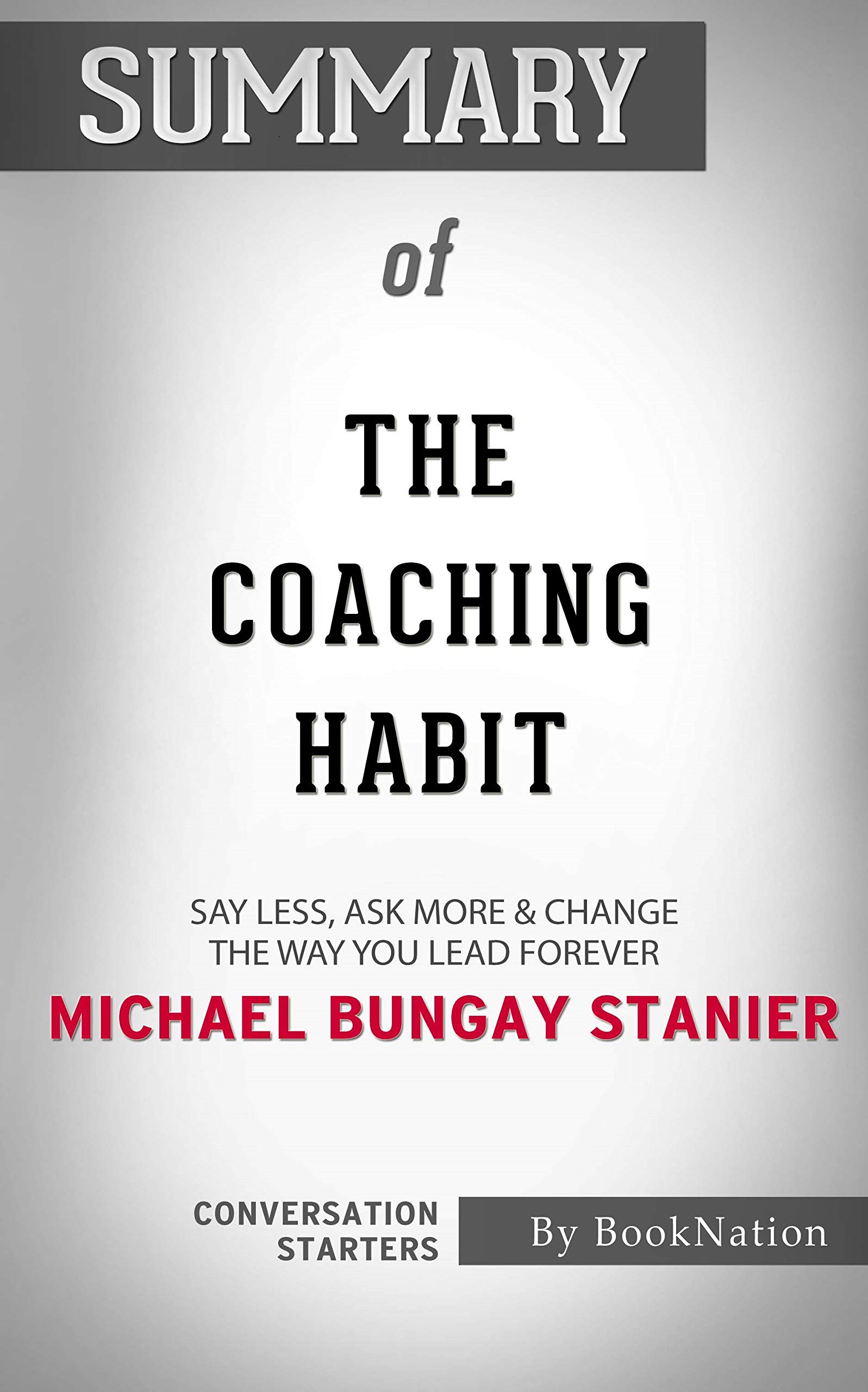 Summary of The Coaching Habit: Say Less, Ask More & Change the Way You ...