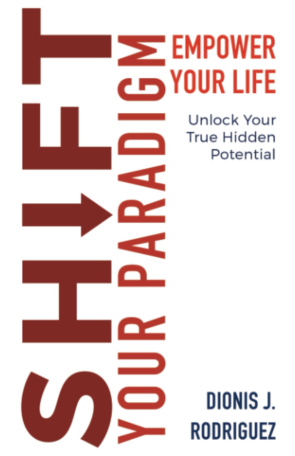 Shift Your Paradigm: Empower Your Life & Unlock Your True Hidden Potential by Dionis J ...