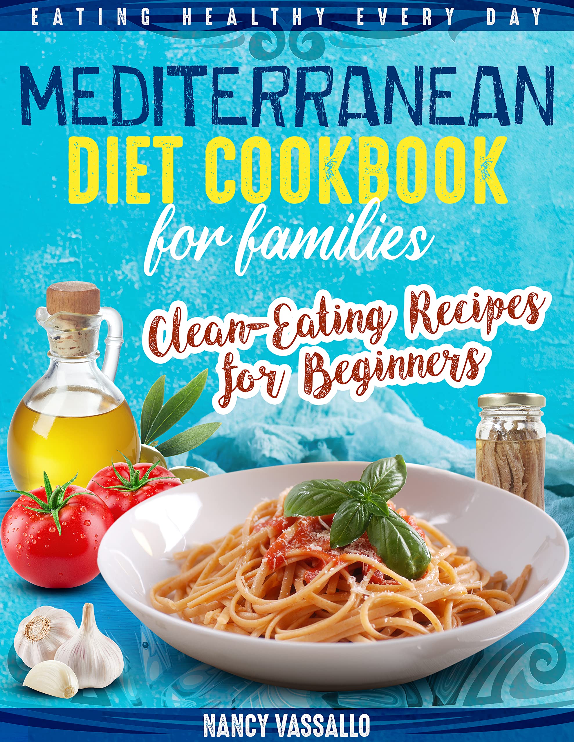 MEDITERRANEAN DIET COOKBOOK FOR FAMILIES: Eating Healthy Every Day ...