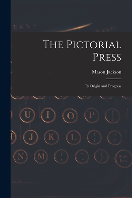 The Pictorial Press: Its Origin and Progress by Mason 1819-1903 Nr ...