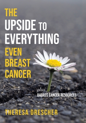 The Upside to Everything, Even Breast Cancer: Plus Badass Cancer ...