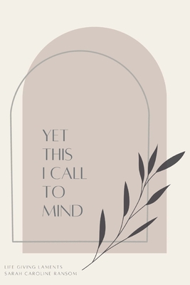 Yet This I Call To Mind by Sarah Caroline Ransom | Goodreads