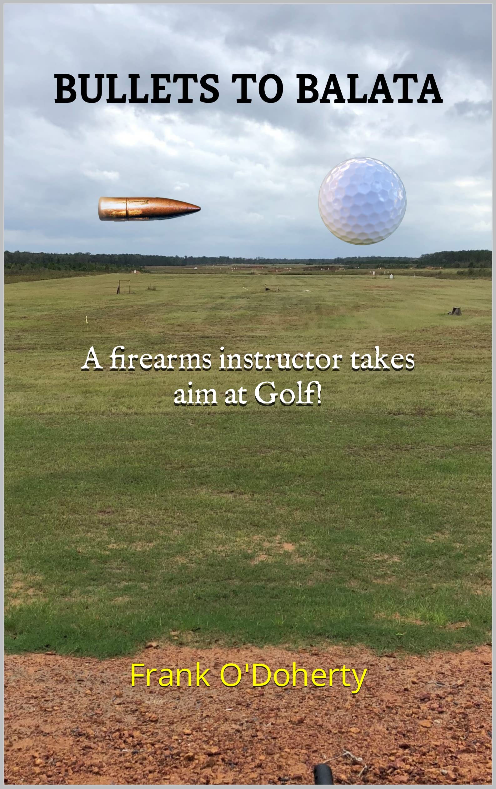 Bullets to Balata: A firearms instructor takes aim at Golf. by Frank O ...