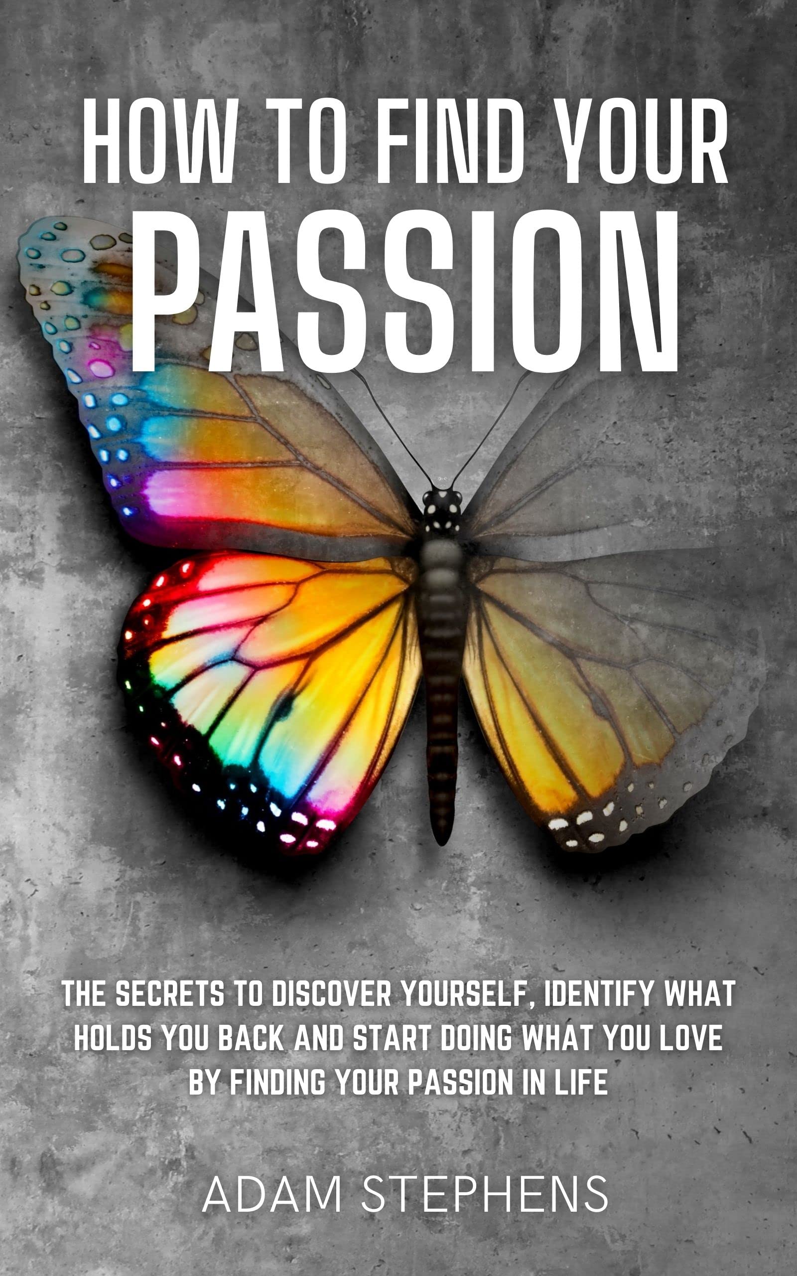 How to Find Your Passion: The Secrets to Discover Yourself, Identify ...