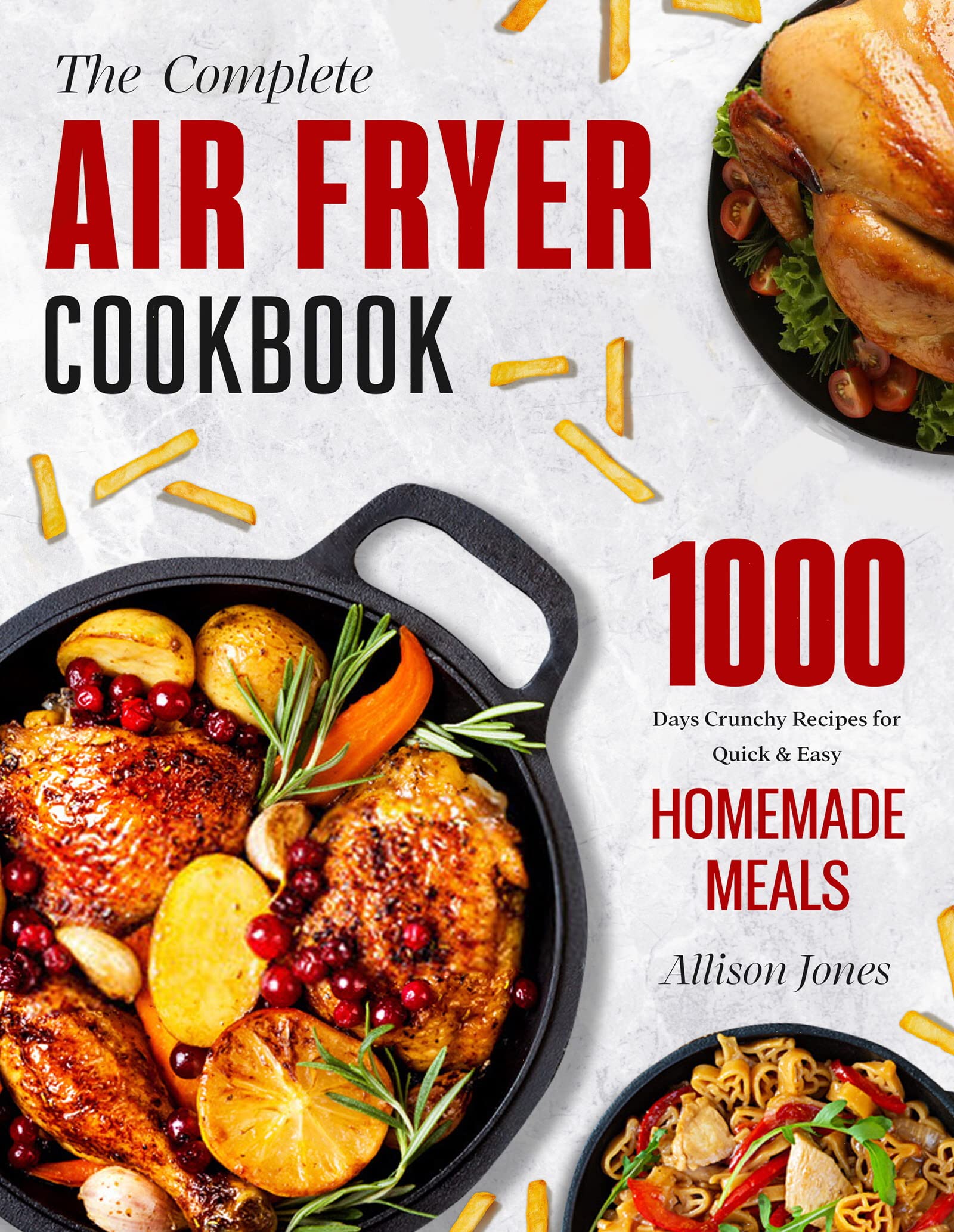 The Complete Air Fryer Cookbook: 1000 Days Crunchy Recipes for Quick ...