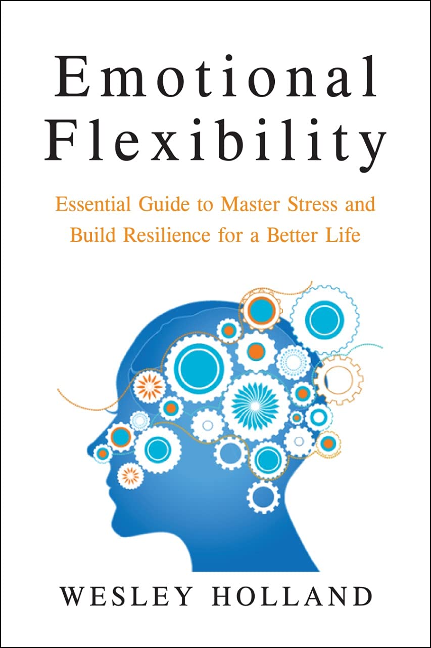 Emotional Flexibility : Essential Guide to Master Stress and Build ...