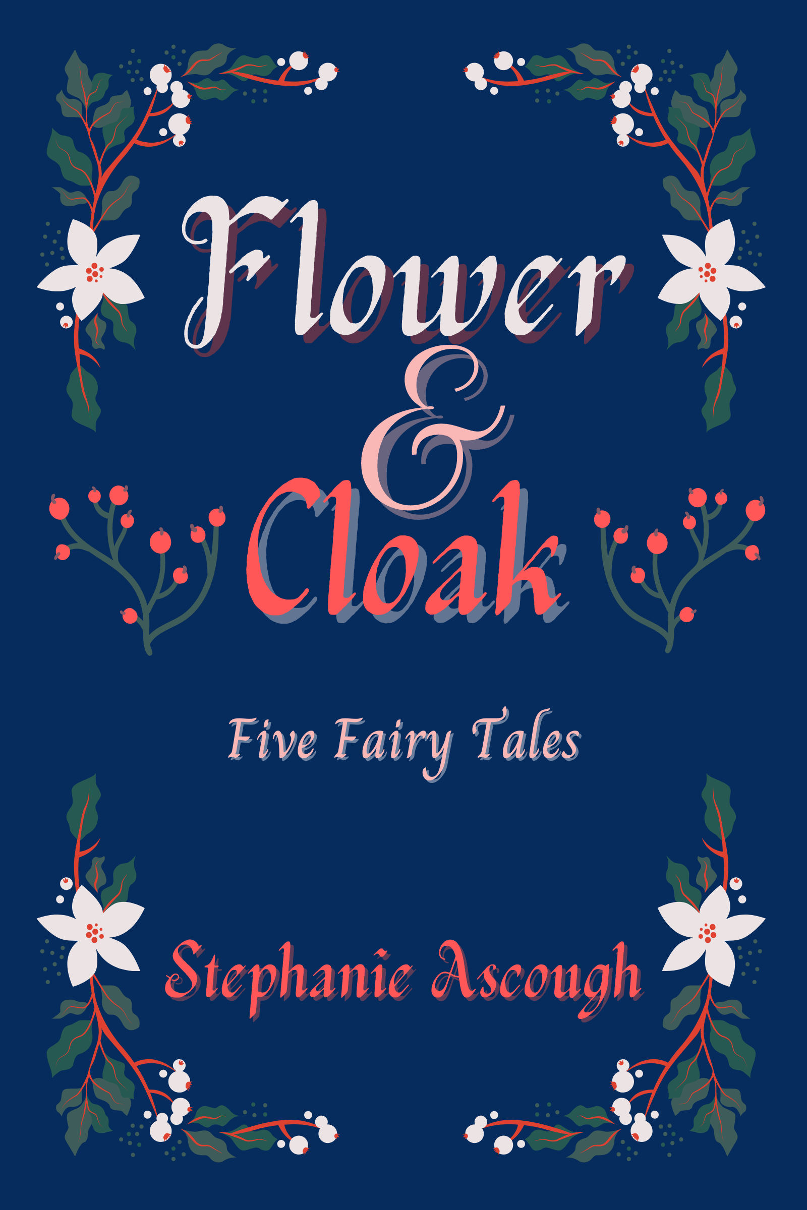 Flower & Cloak: Five Fairy Tales by Stephanie Ascough | Goodreads