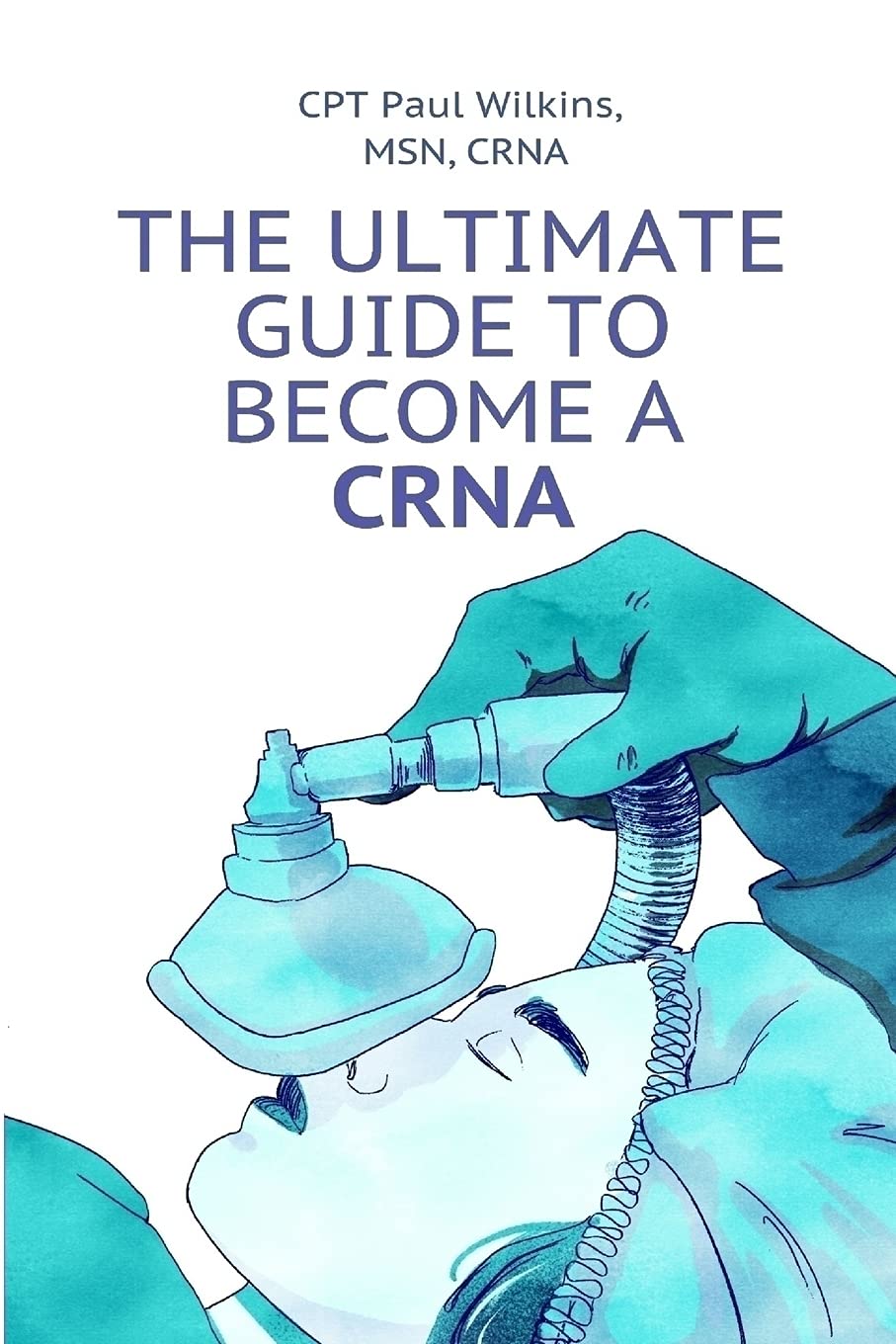 The Ultimate Guide to Becoming a CRNA by Paul A. Wilkins | Goodreads