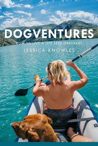 Dogventures: How to Live A Life Less Ordinary by Jessica Knowles ...