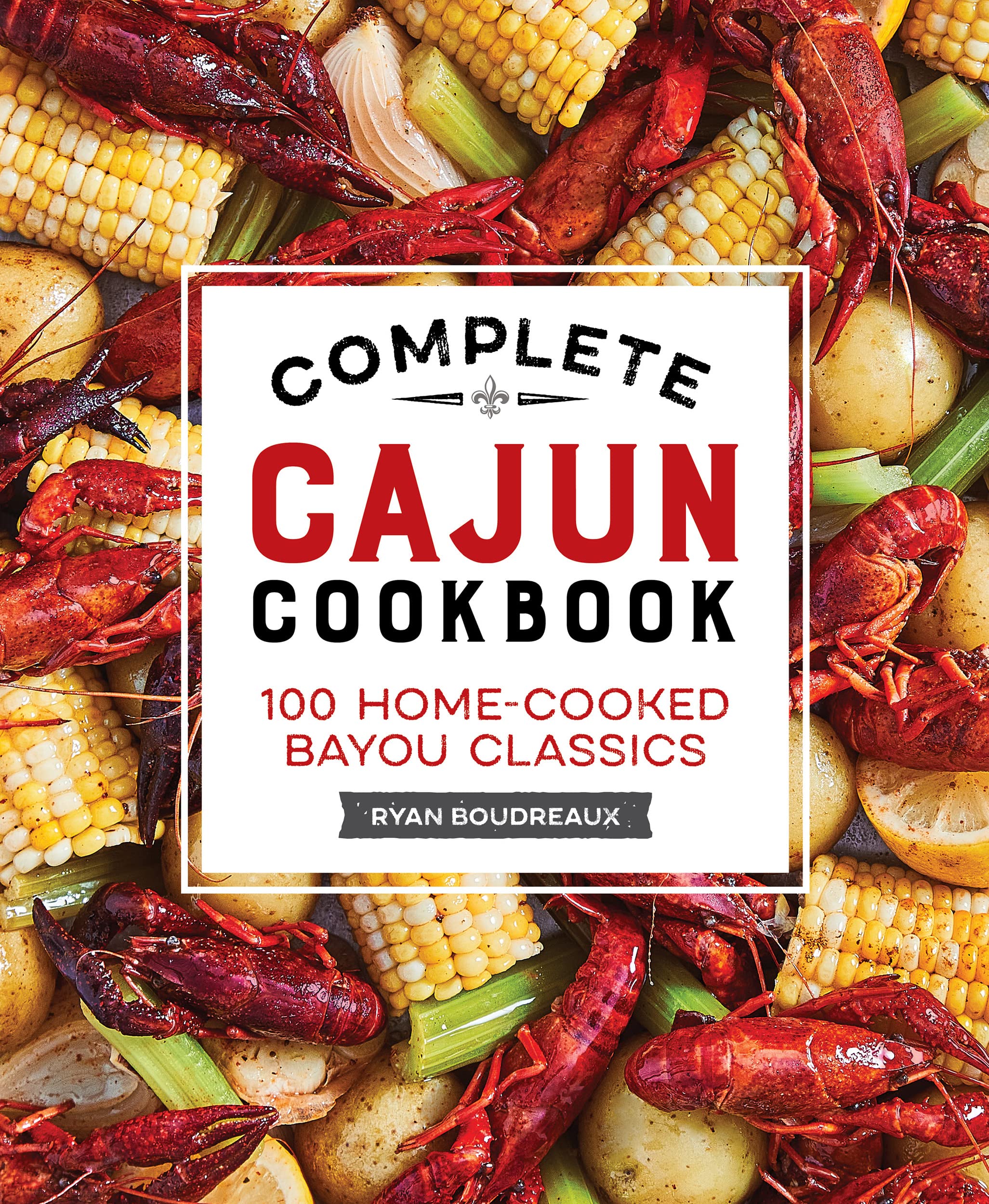 Complete Cajun Cookbook: 100 Home-Cooked Bayou Classics by Ryan ...