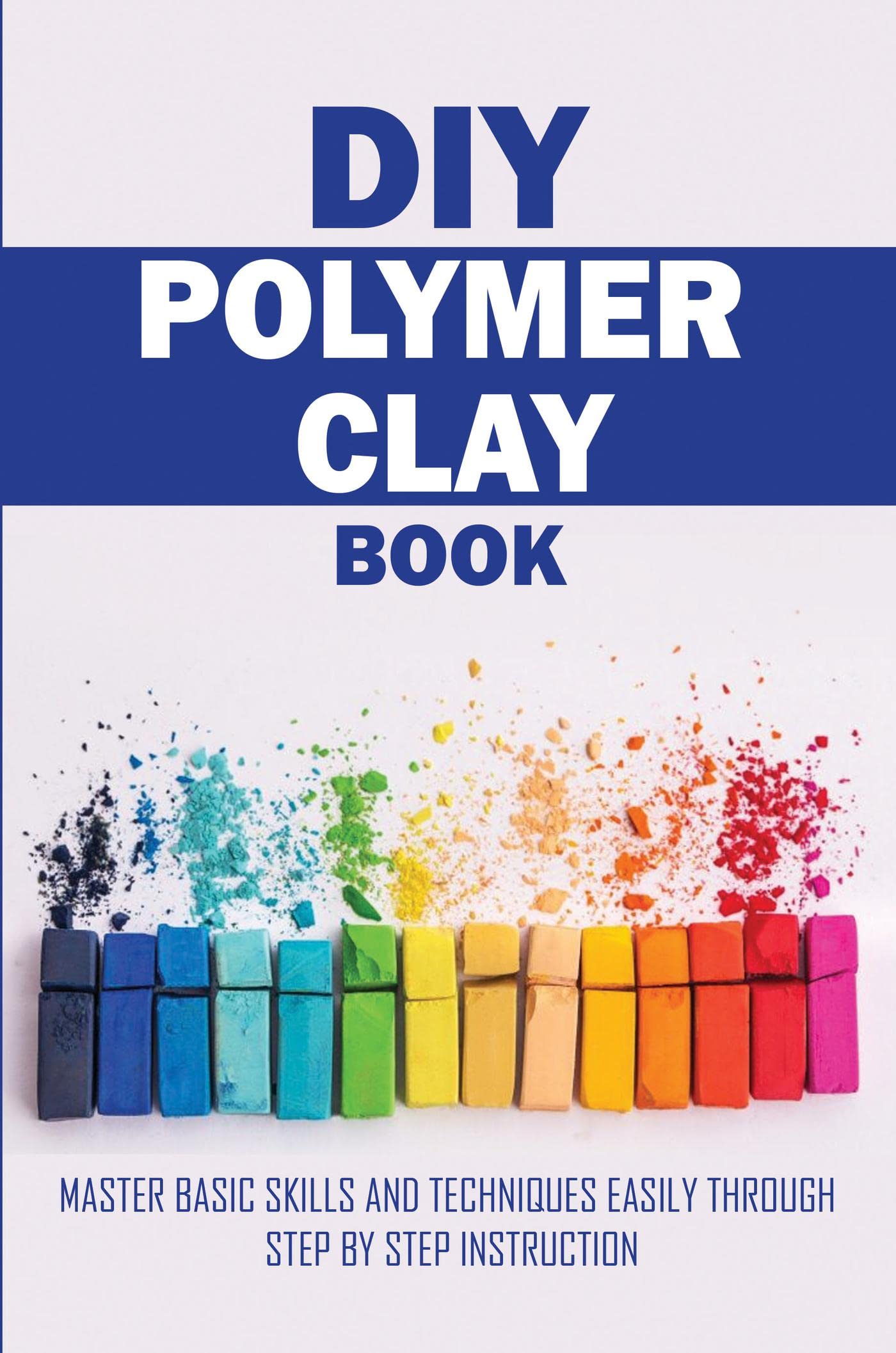DIY Polymer Clay Book: Master Basic Skills and Techniques Easily ...