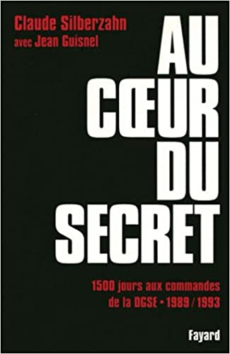 Au cœur du secret: 1500 jours aux commandes de la DGSE, 1989-1993 by ...