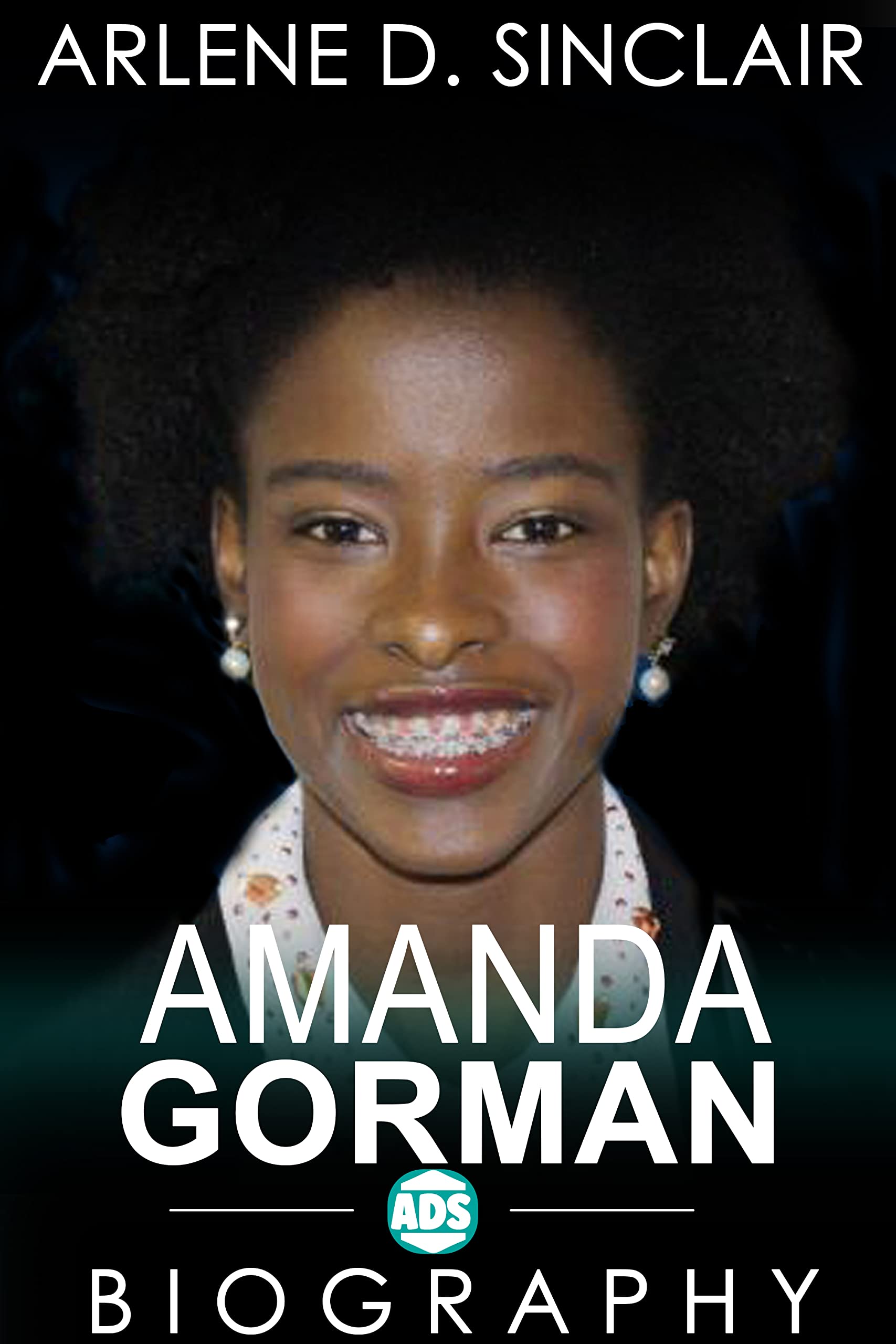 Amanda Gorman: The Inspiring Biography by Arlene D. Sinclair | Goodreads