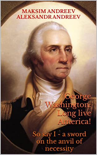 George Washington: Long live America! by Maksim Andreev | Goodreads
