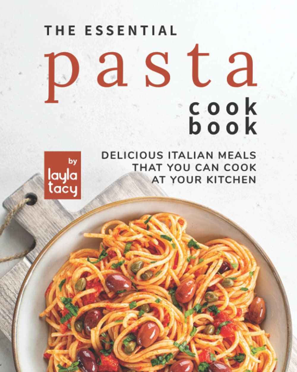The Essential Pasta Cookbook: Delicious Italian Meals that You Can Cook ...