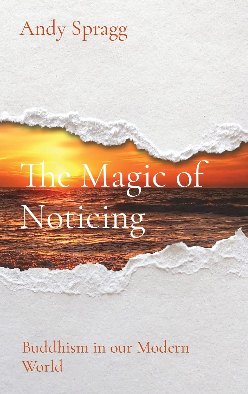 The Magic of Noticing: Buddhism in our Modern World by Andy Spragg ...