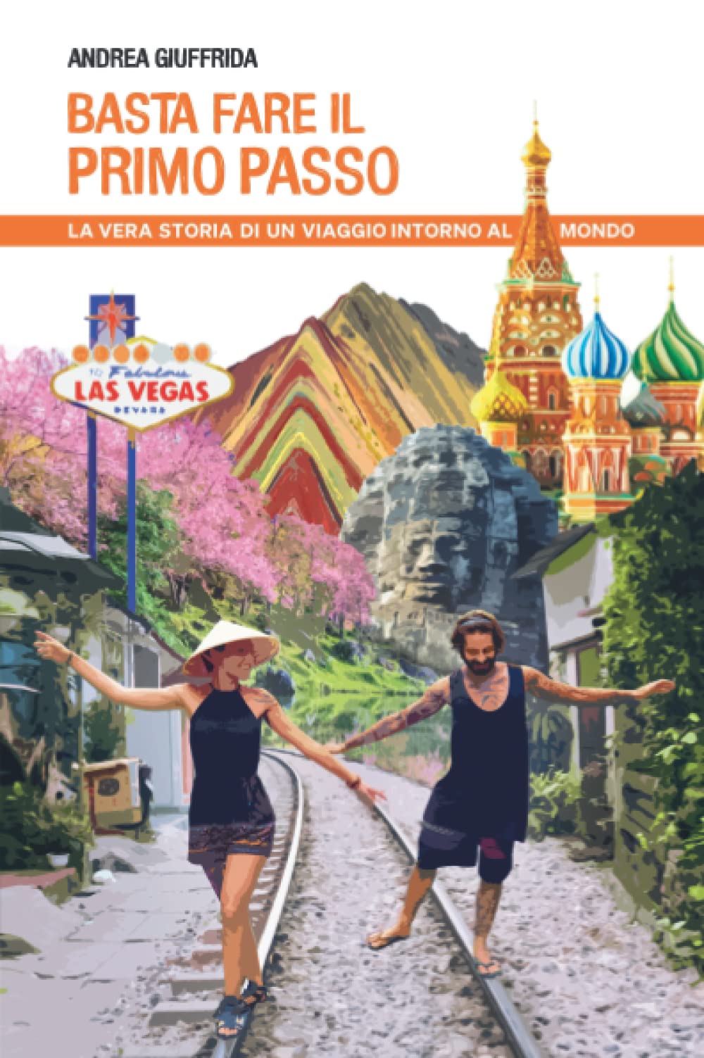 Basta fare il primo passo: La vera storia di un viaggio intorno al ...