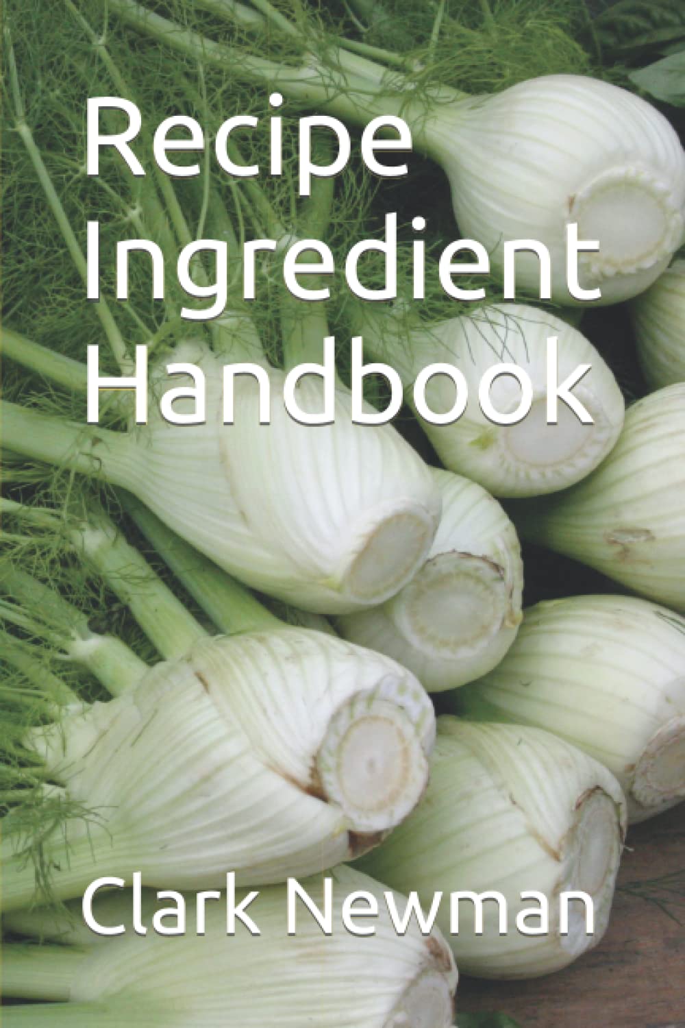 Recipe Ingredient Handbook by Clark Newman | Goodreads