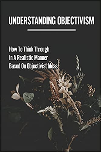Understanding Objectivism: How To Think Through In A Realistic Manner ...