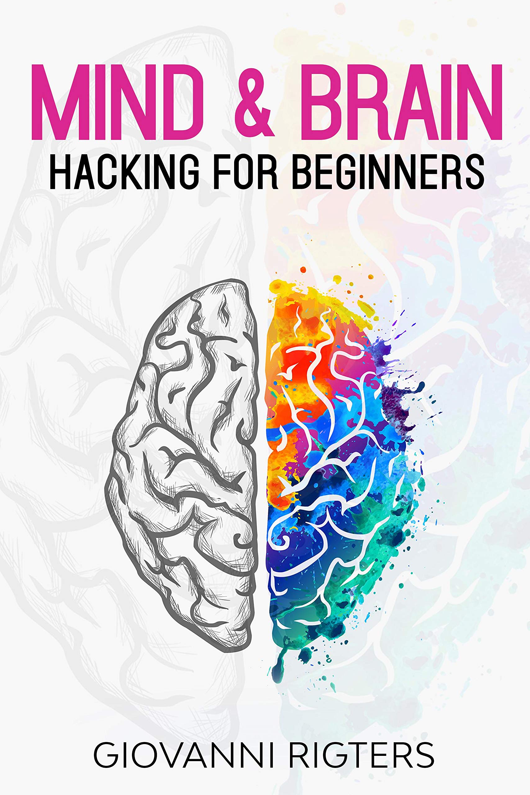 Mind & Brain Hacking For Beginners by Giovanni Rigters | Goodreads