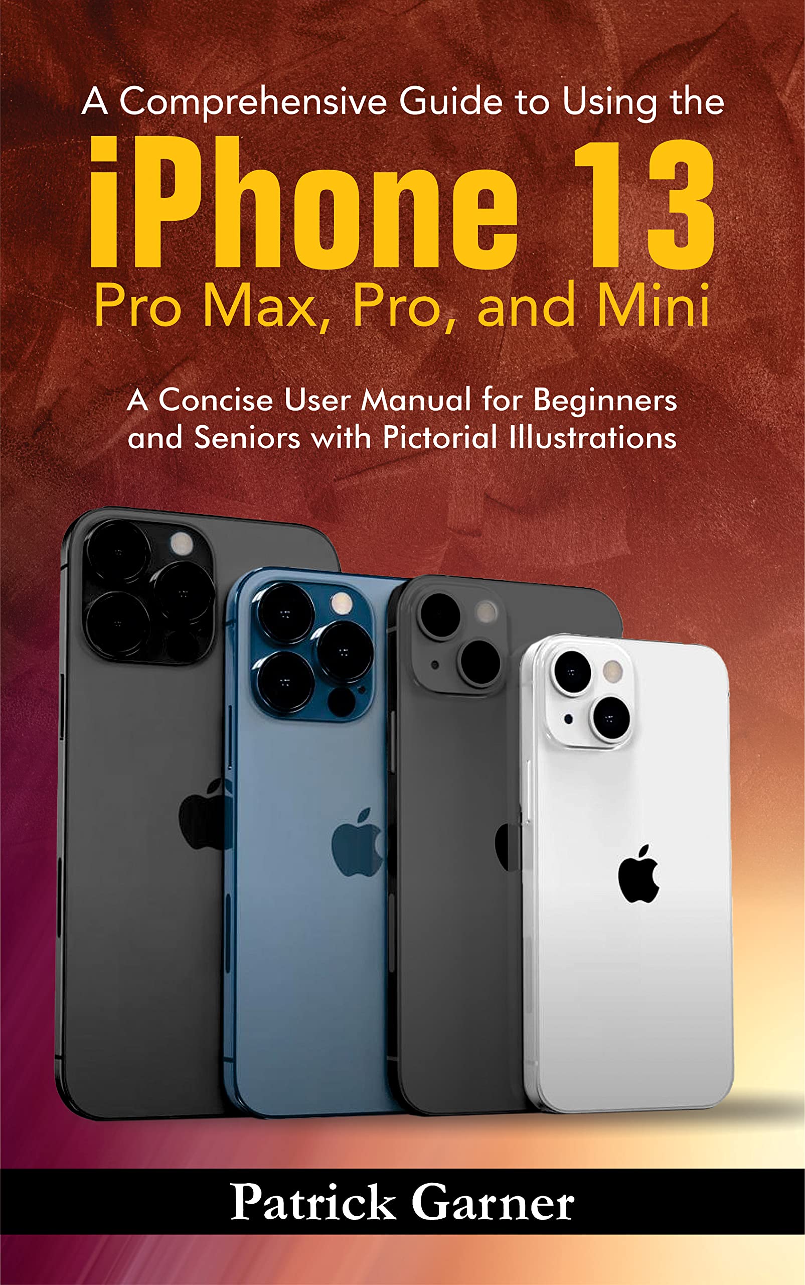 A Comprehensive Guide to Using the iPhone 13, Pro Max, Pro, and Mini: A ...