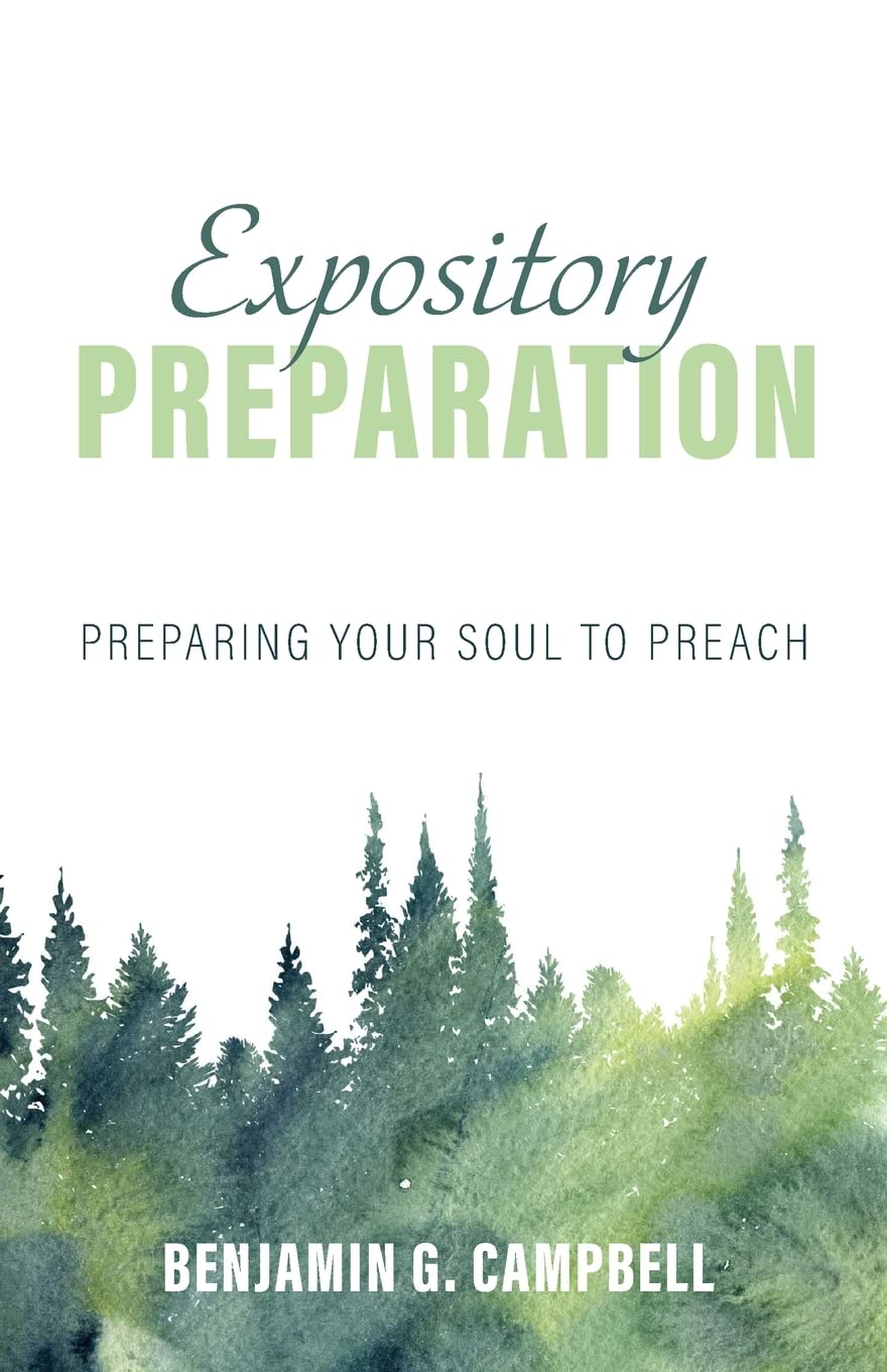 Expository Preparation: Preparing Your Soul to Preach by Benjamin G ...