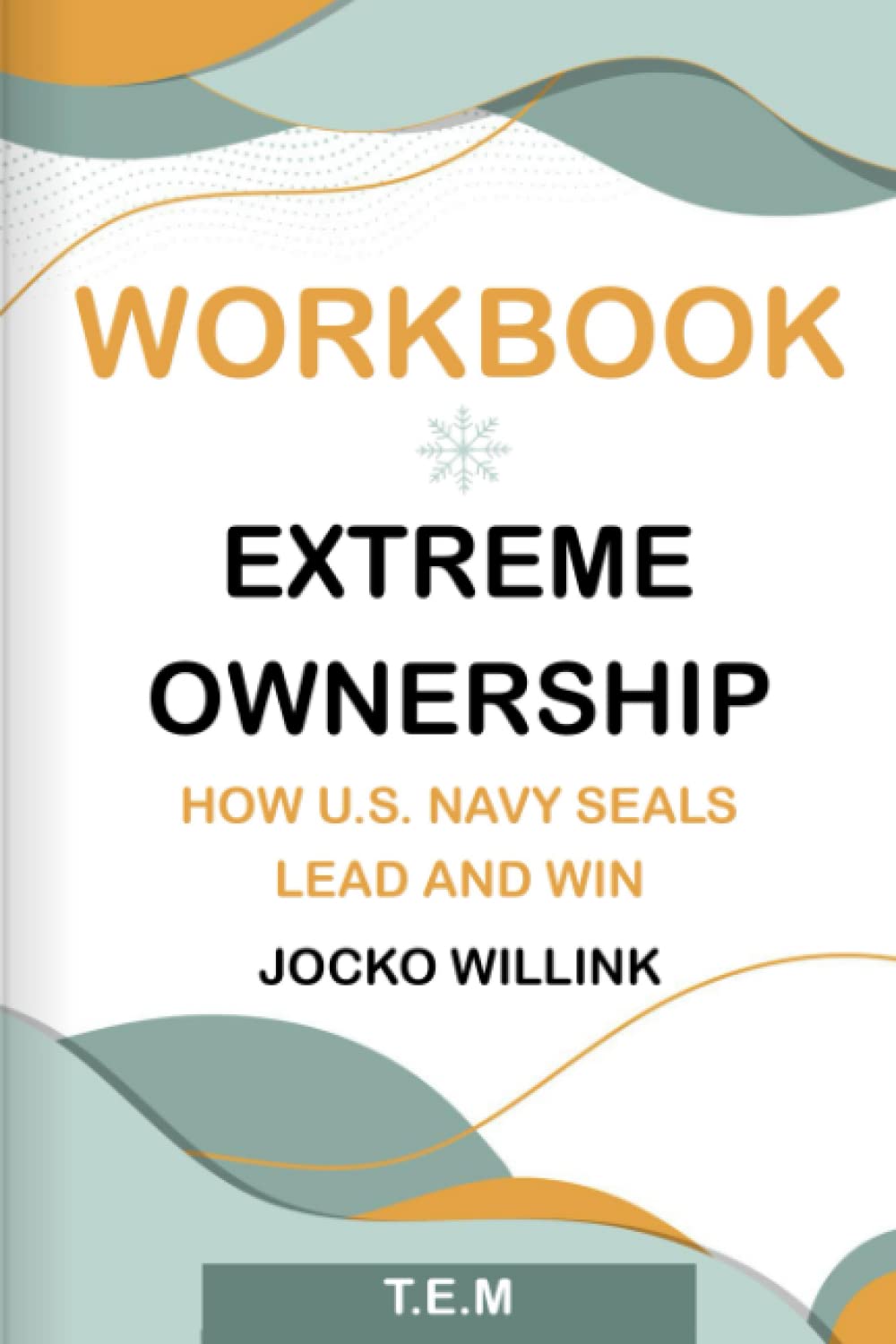 Workbook: Extreme Ownership by Jocko Willink: How U.S. Navy SEALs Lead ...