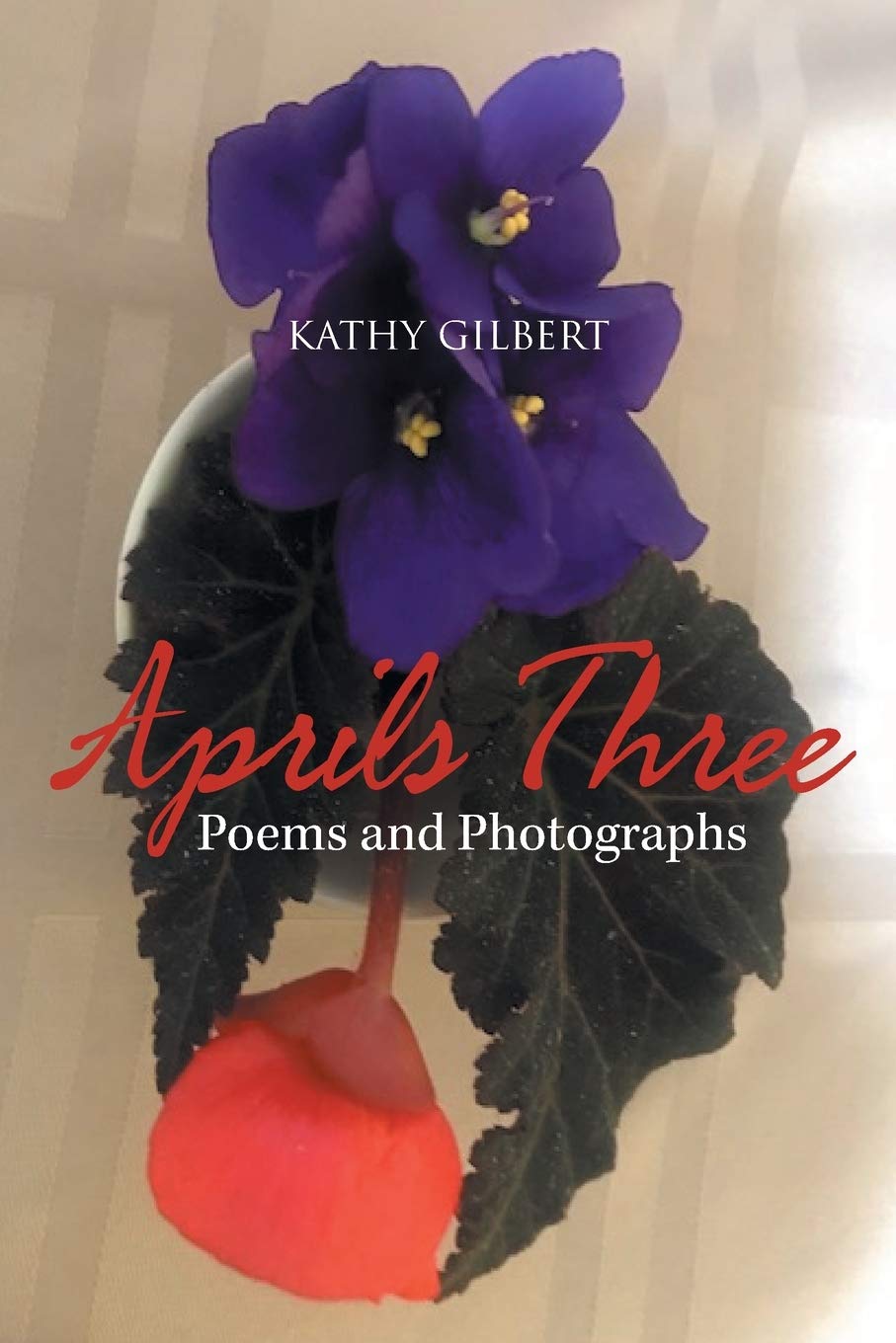 Aprils Three: Poems and Photographs by Kathy Gilbert | Goodreads