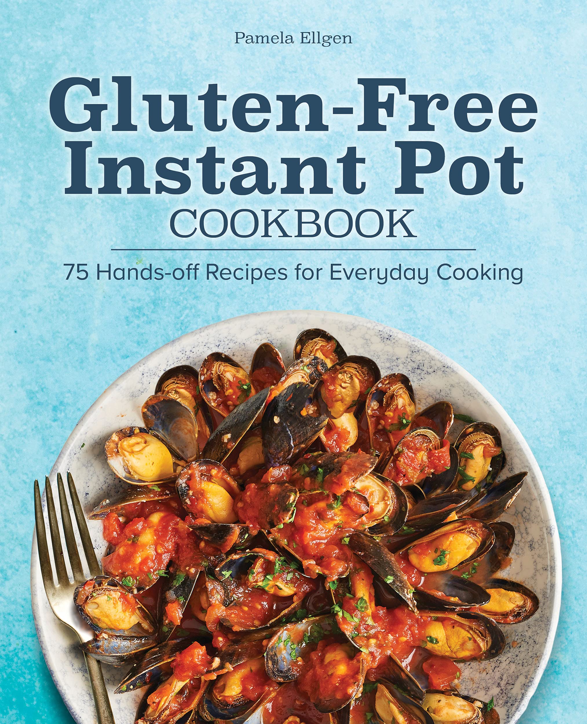 Gluten-Free Instant Pot Cookbook;75 Hands-Off Recipes for Everyday ...