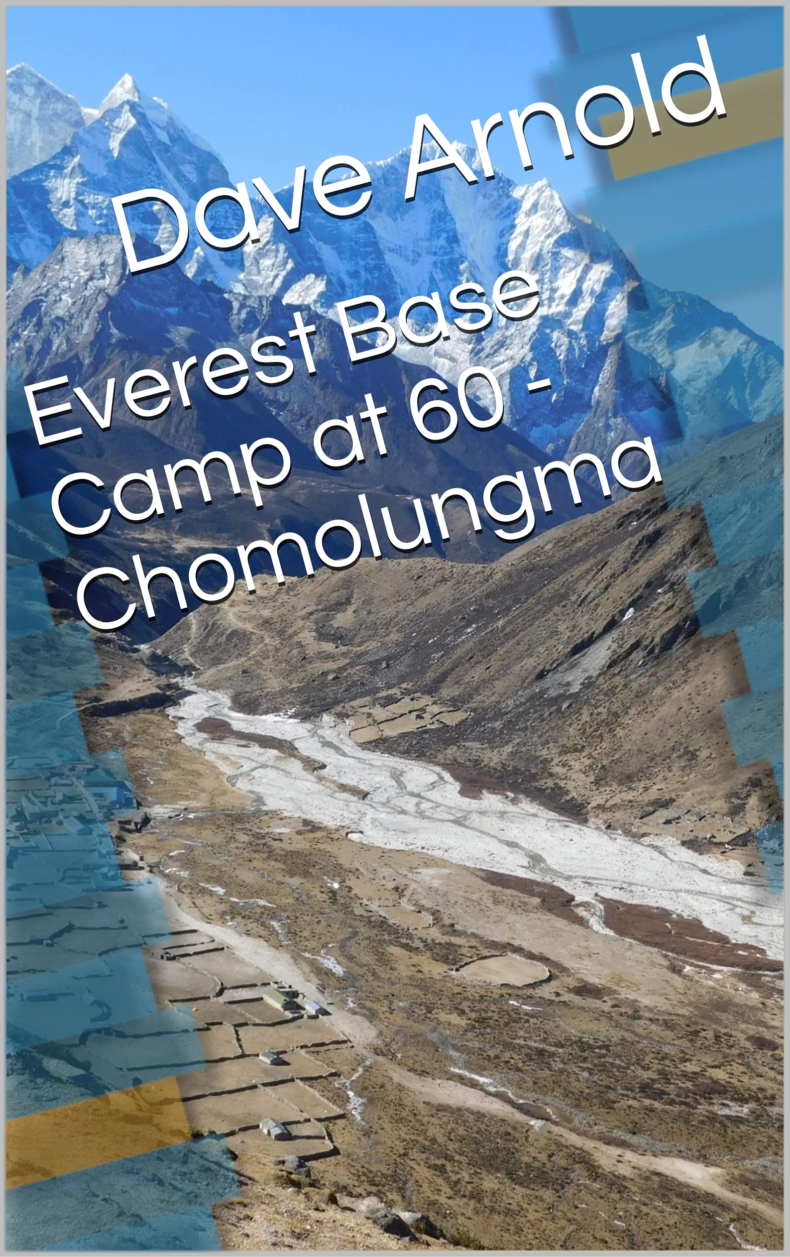Everest Base Camp at 60 - Chomolungma by Dave Arnold | Goodreads