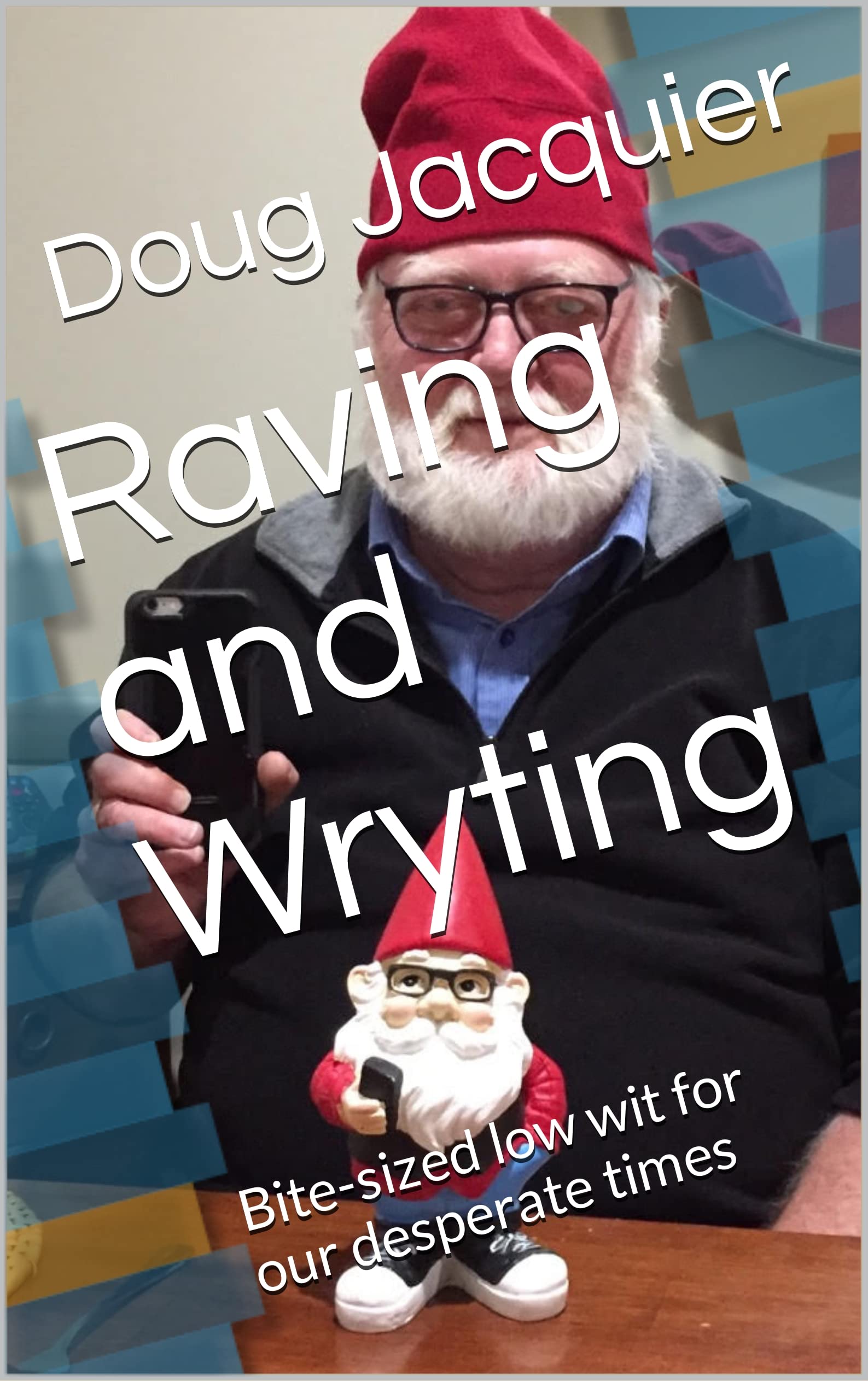 Raving and Wryting: Bite-sized low wit for our desperate times by Doug Jacquier | Goodreads