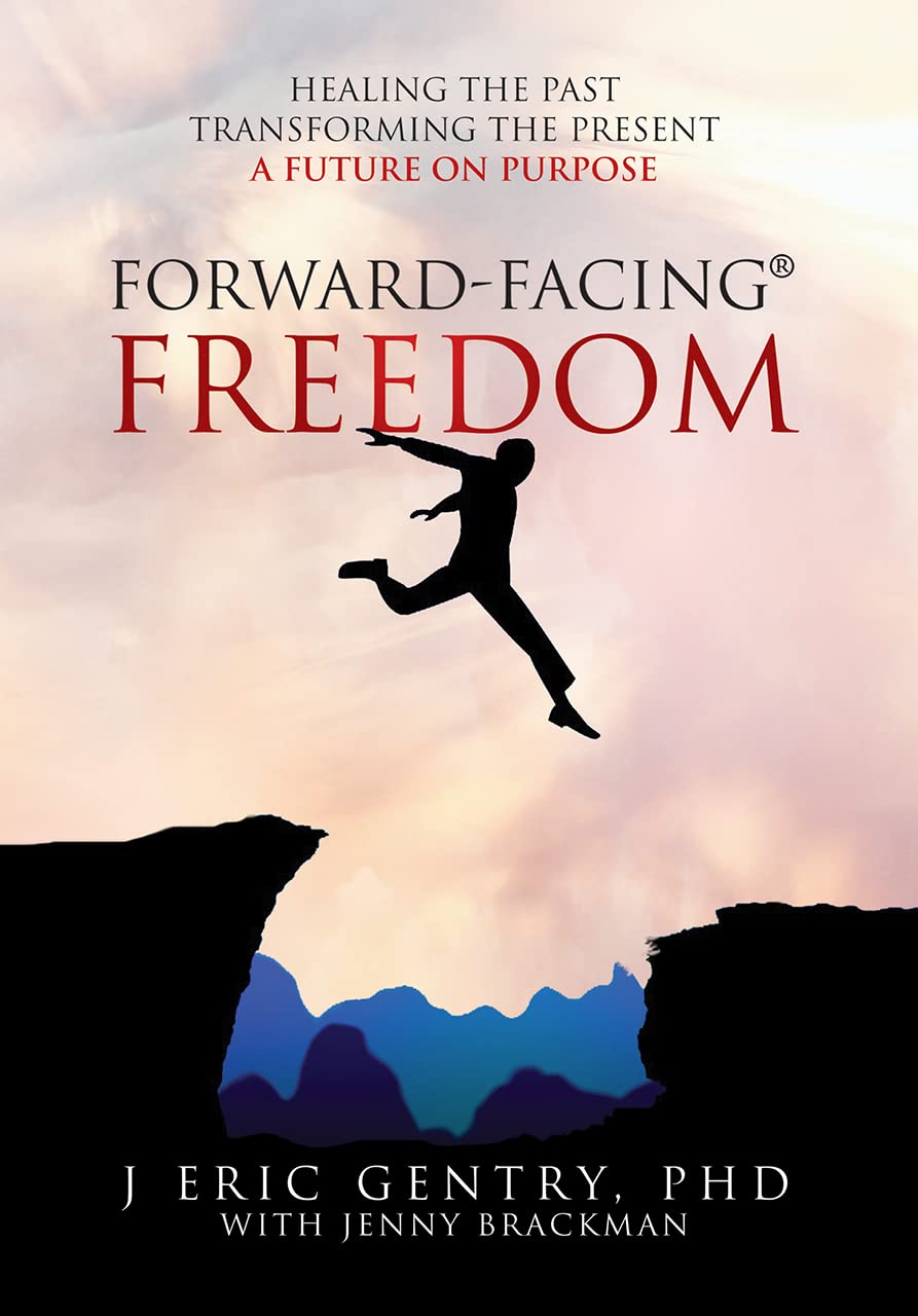 Forward-Facing® Freedom: Healing the Past, Transforming the Present, A ...