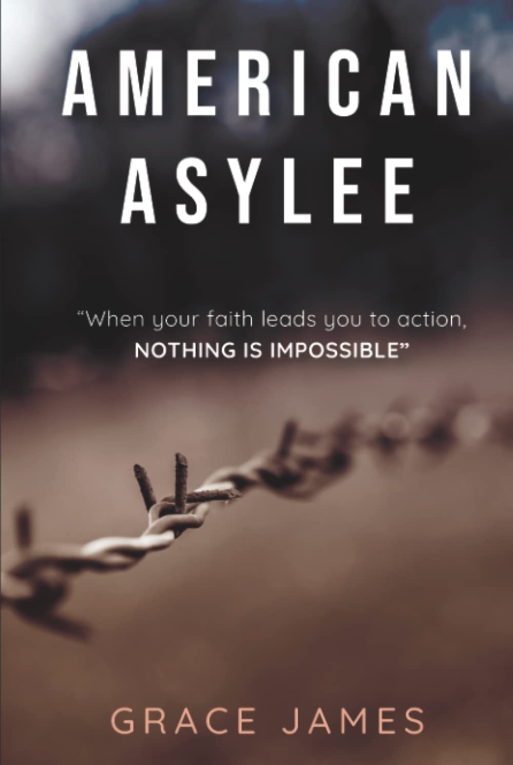 American Asylee: When your faith leads you to action, Nothing is impossible. by Grace James ...