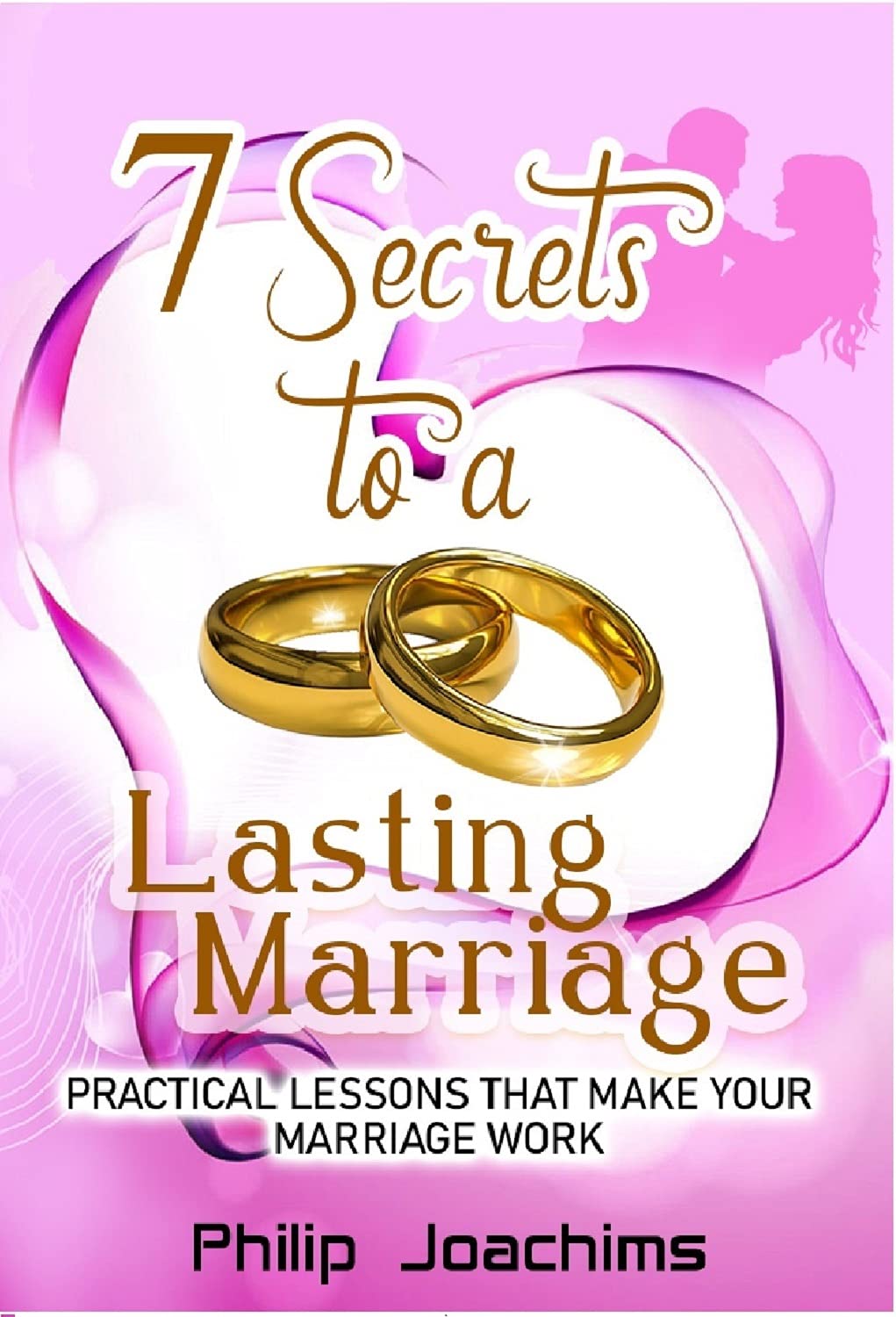 7 Secrets to a Lasting Marriage: Practical Lessons that Make Your Marriage Work by Philip ...