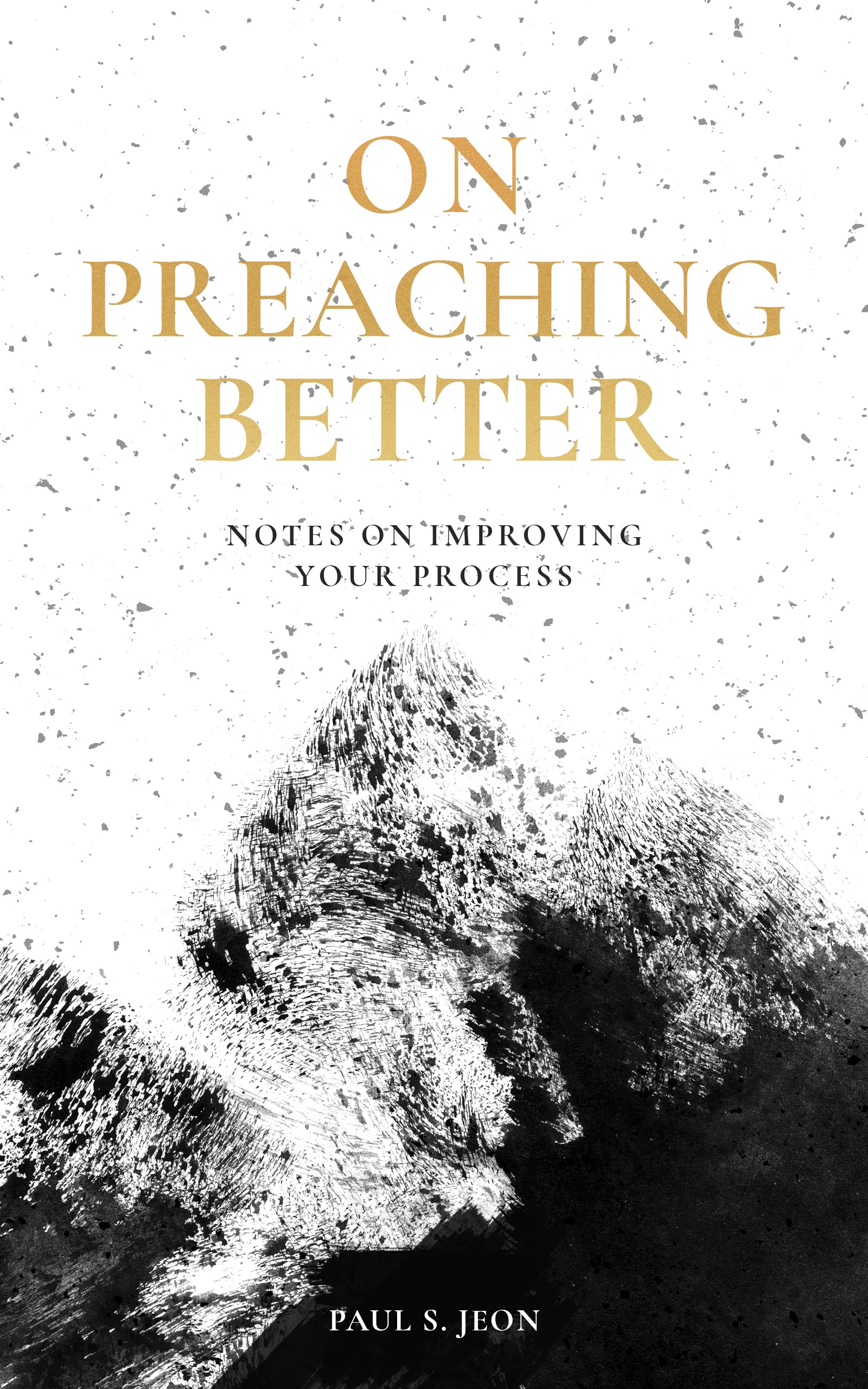 On Preaching Better: Notes on Improving Your Process by Paul Jeon ...