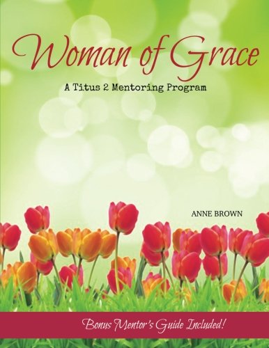 Woman of Grace: A Titus 2 Mentoring Program by Anne Brown | Goodreads