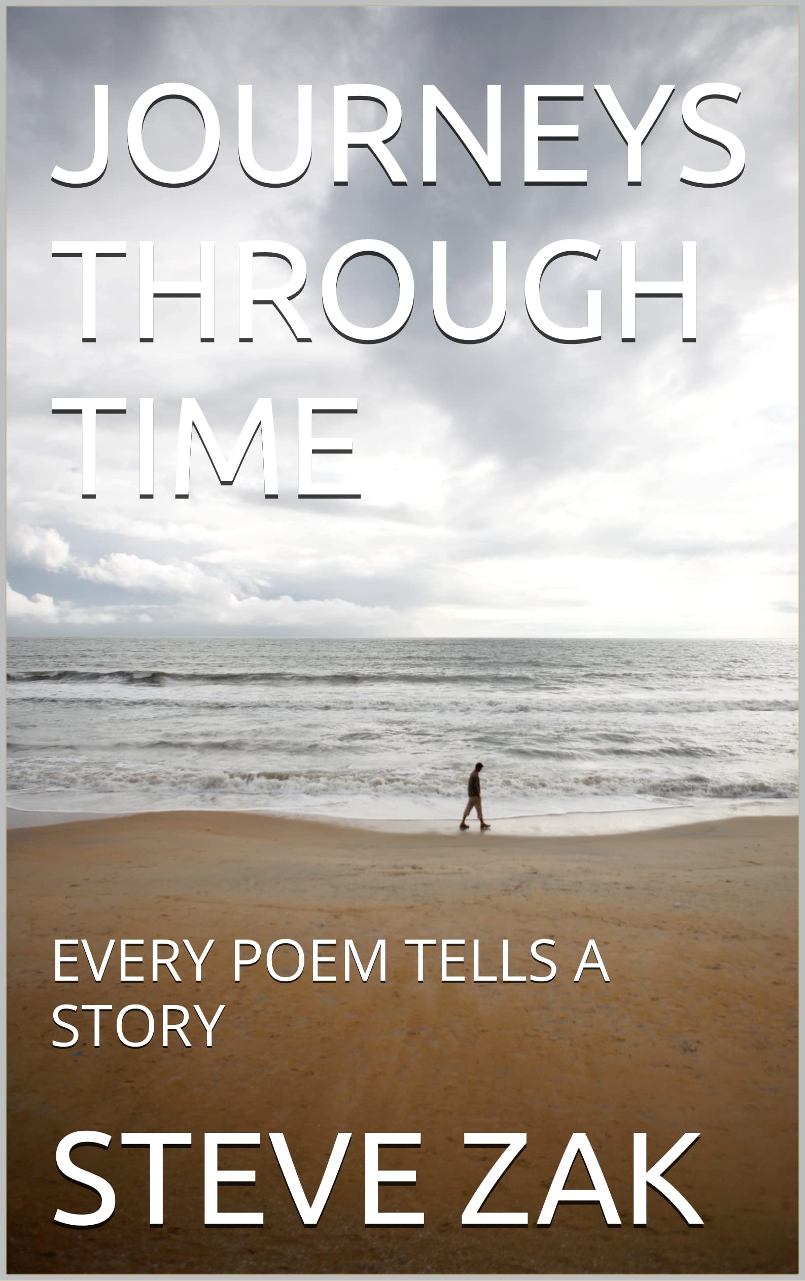 JOURNEYS THROUGH TIME: EVERY POEM TELLS A STORY by Steve Zak | Goodreads