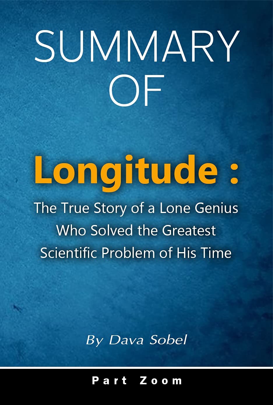 Summary Of Longitude: The True Story of a Lone Genius Who Solved the ...