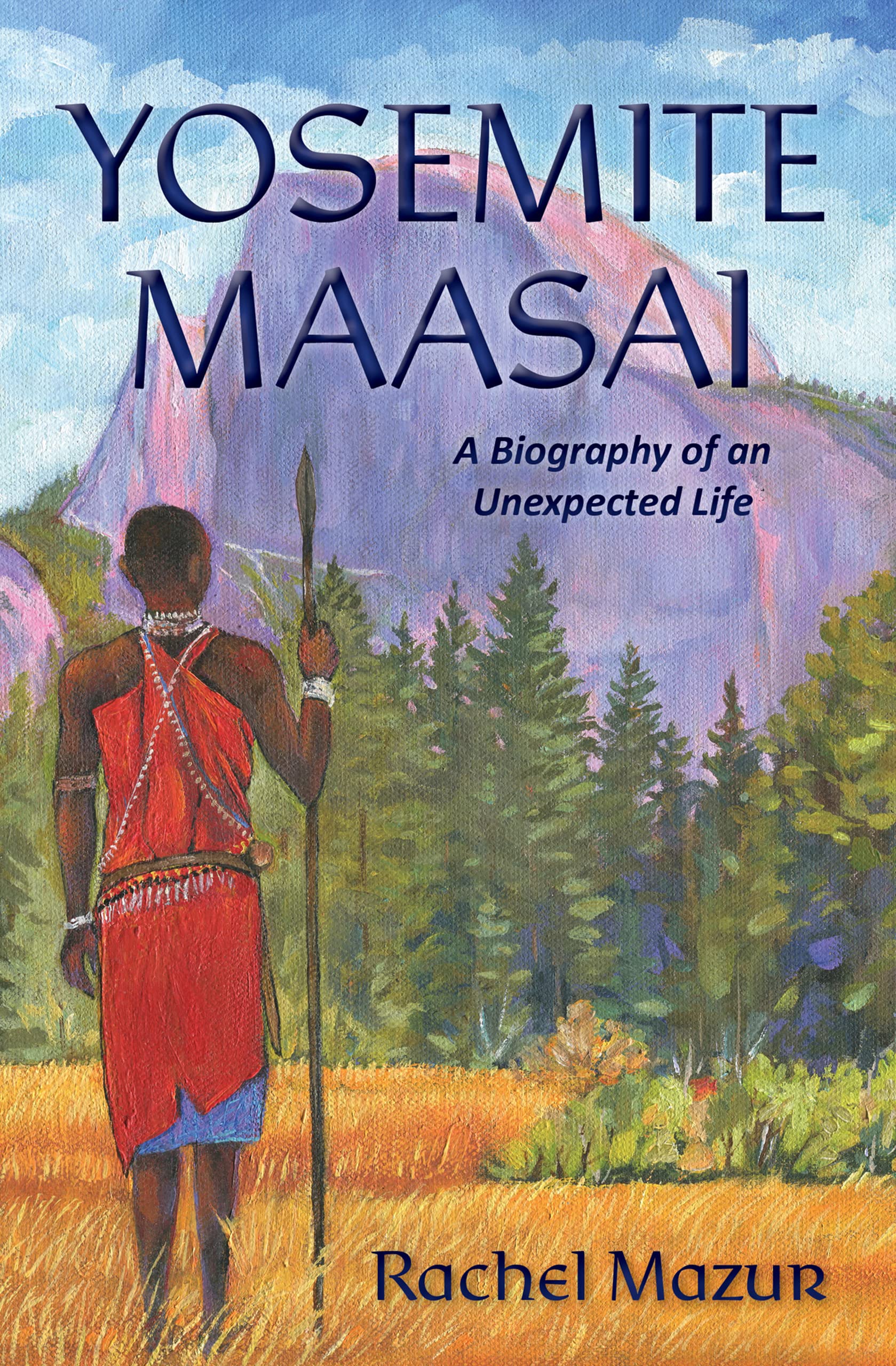 Yosemite Maasai: A Biography of an Unexpected Life by Rachel Mazur ...