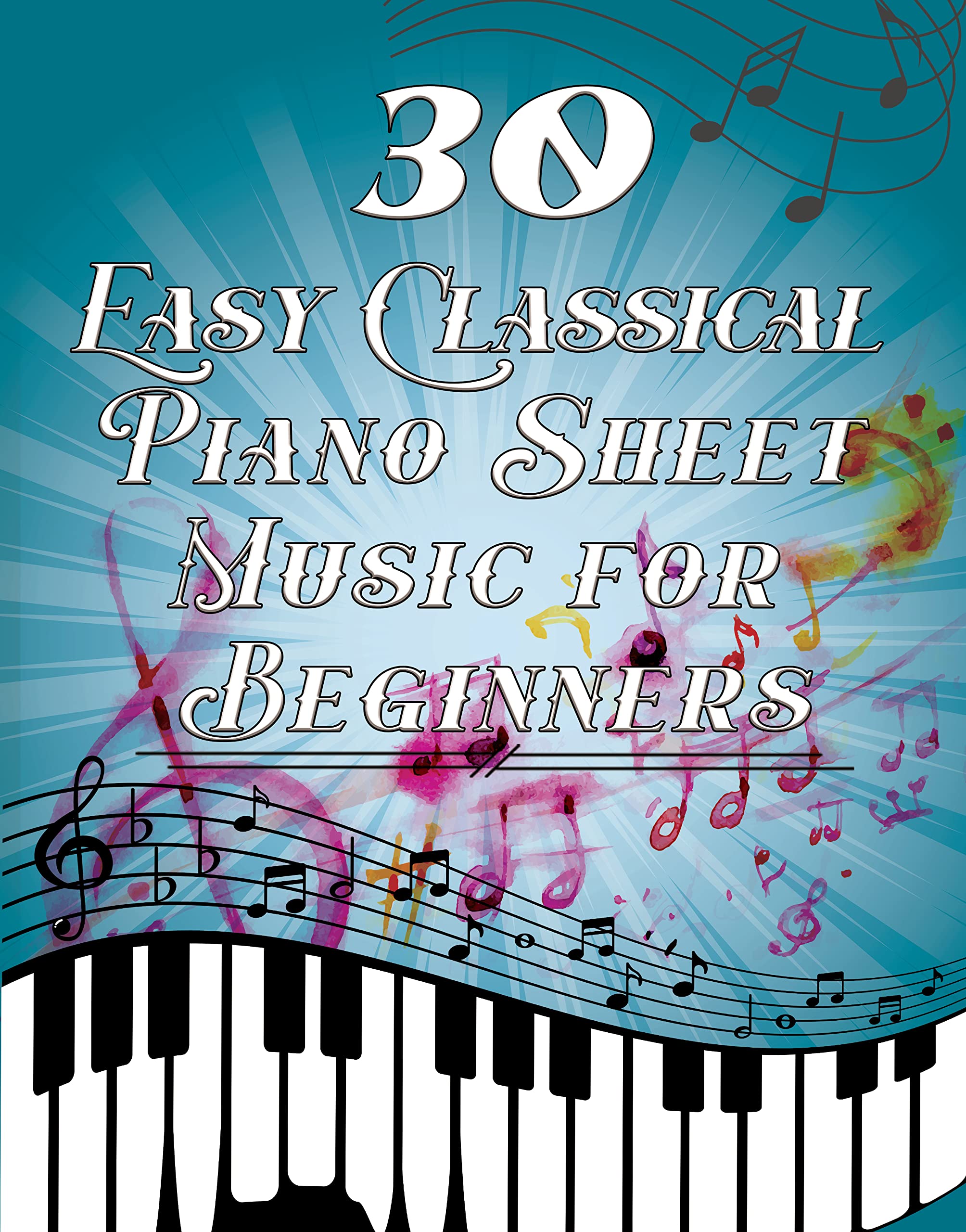Easy Classical Piano Sheet Music for Beginners: 30 Favorite Pieces in ...