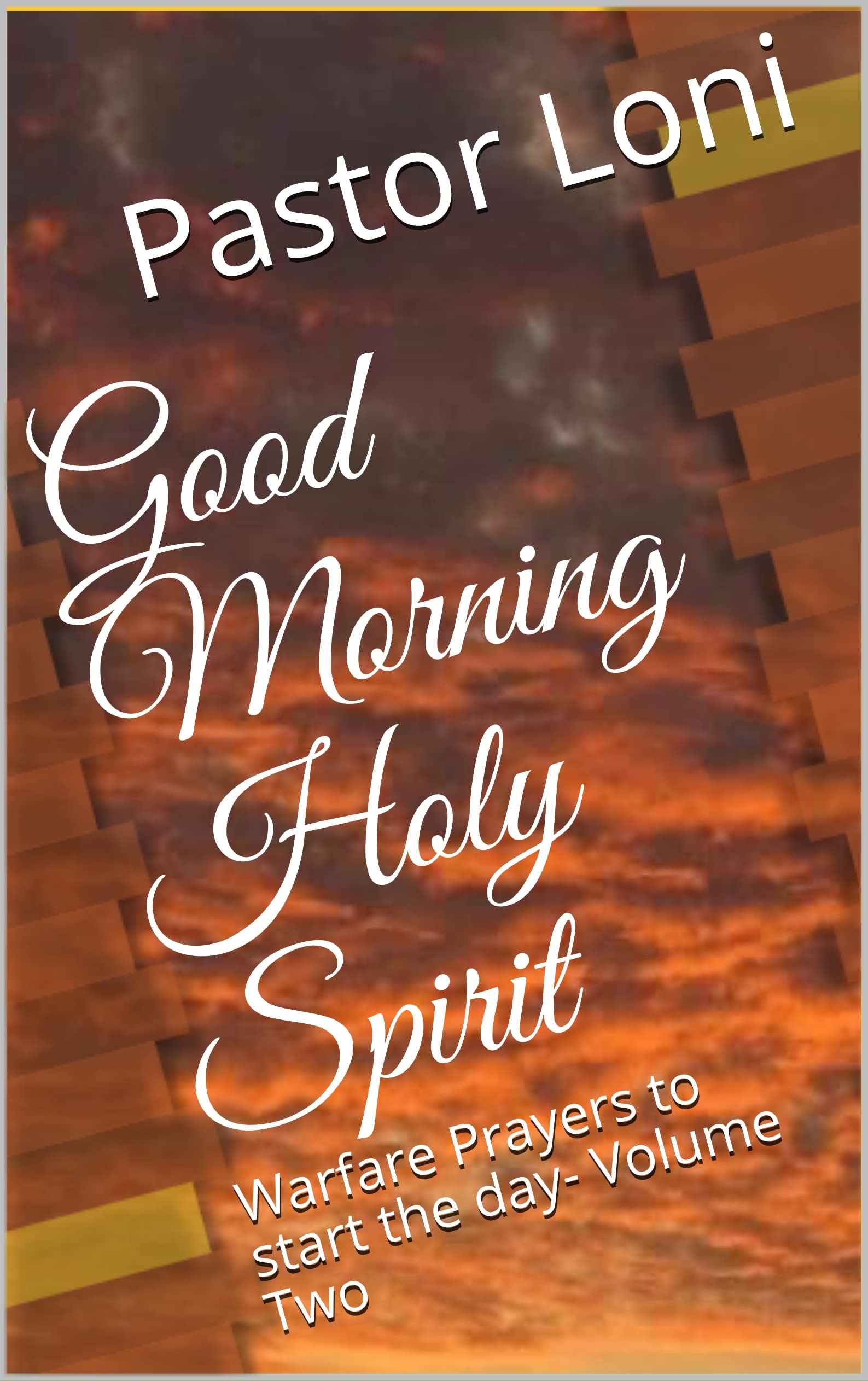Good Morning Holy Spirit: Warfare Prayers to start the day- Volume Two ...