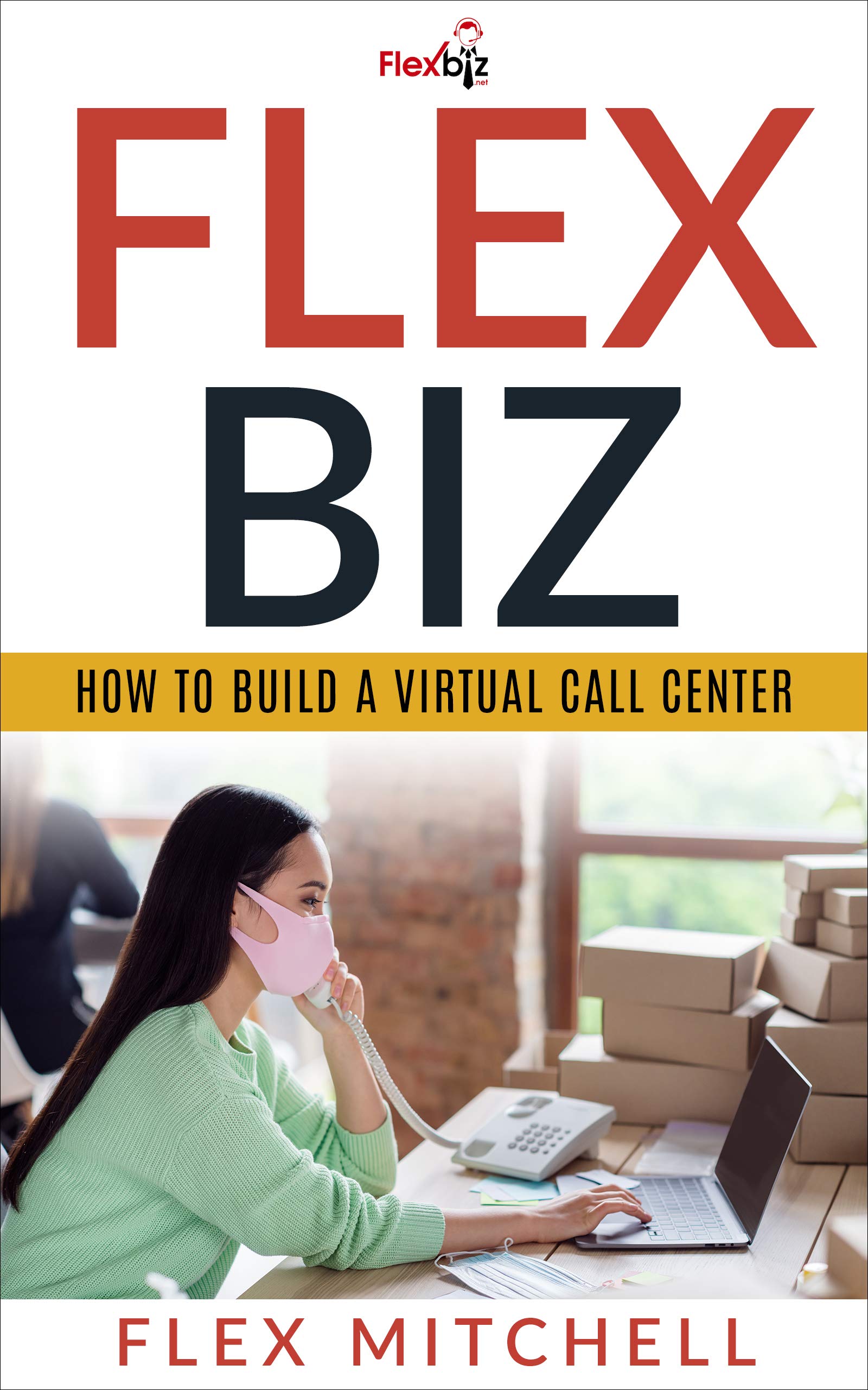 Flex Biz: How To Build A Virtual Call Center by Flex Mitchell | Goodreads