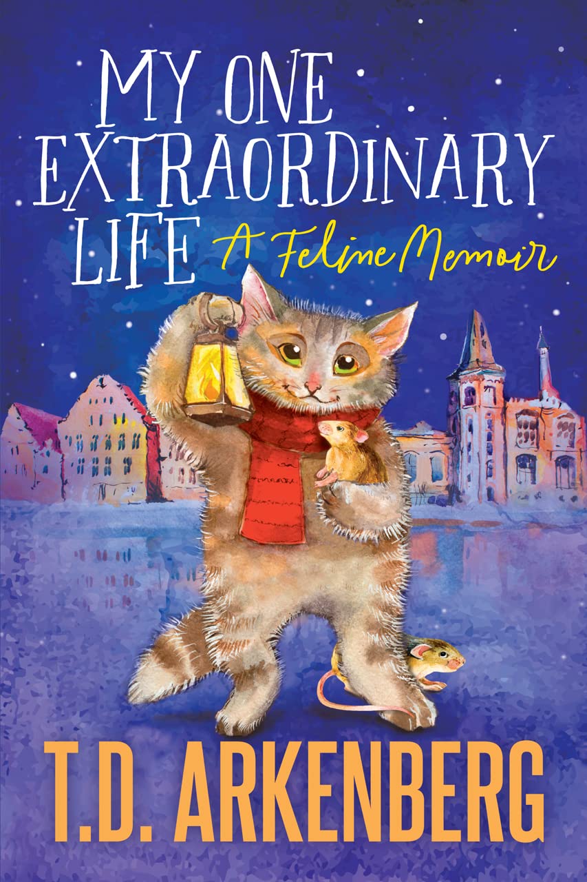My One Extraordinary Life: A Feline Memoir by T.D. Arkenberg | Goodreads