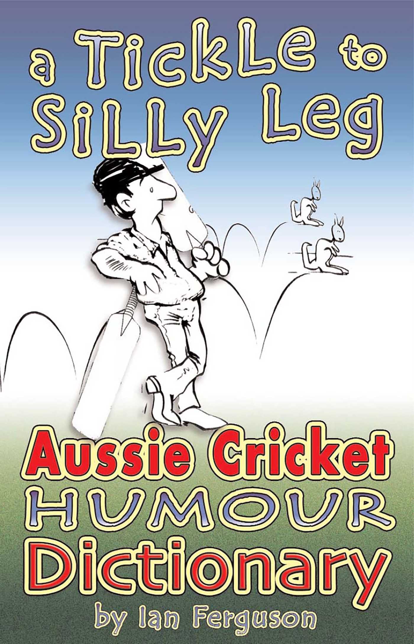 A Tickle to Silly Leg: Aussie Cricket Humour Dictionary by Ian Ferguson ...