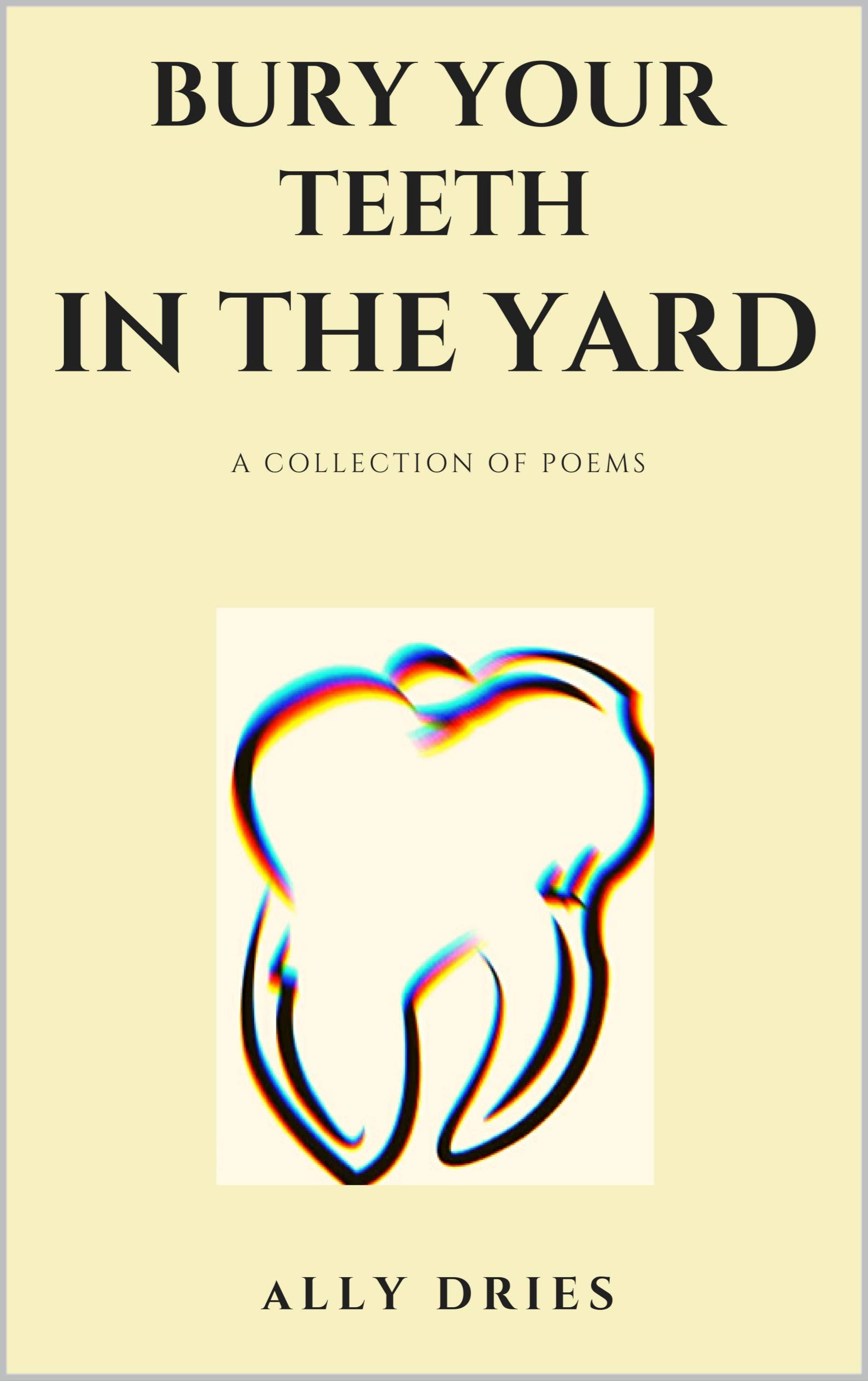 BURY YOUR TEETH IN THE YARD by Ally Dries | Goodreads